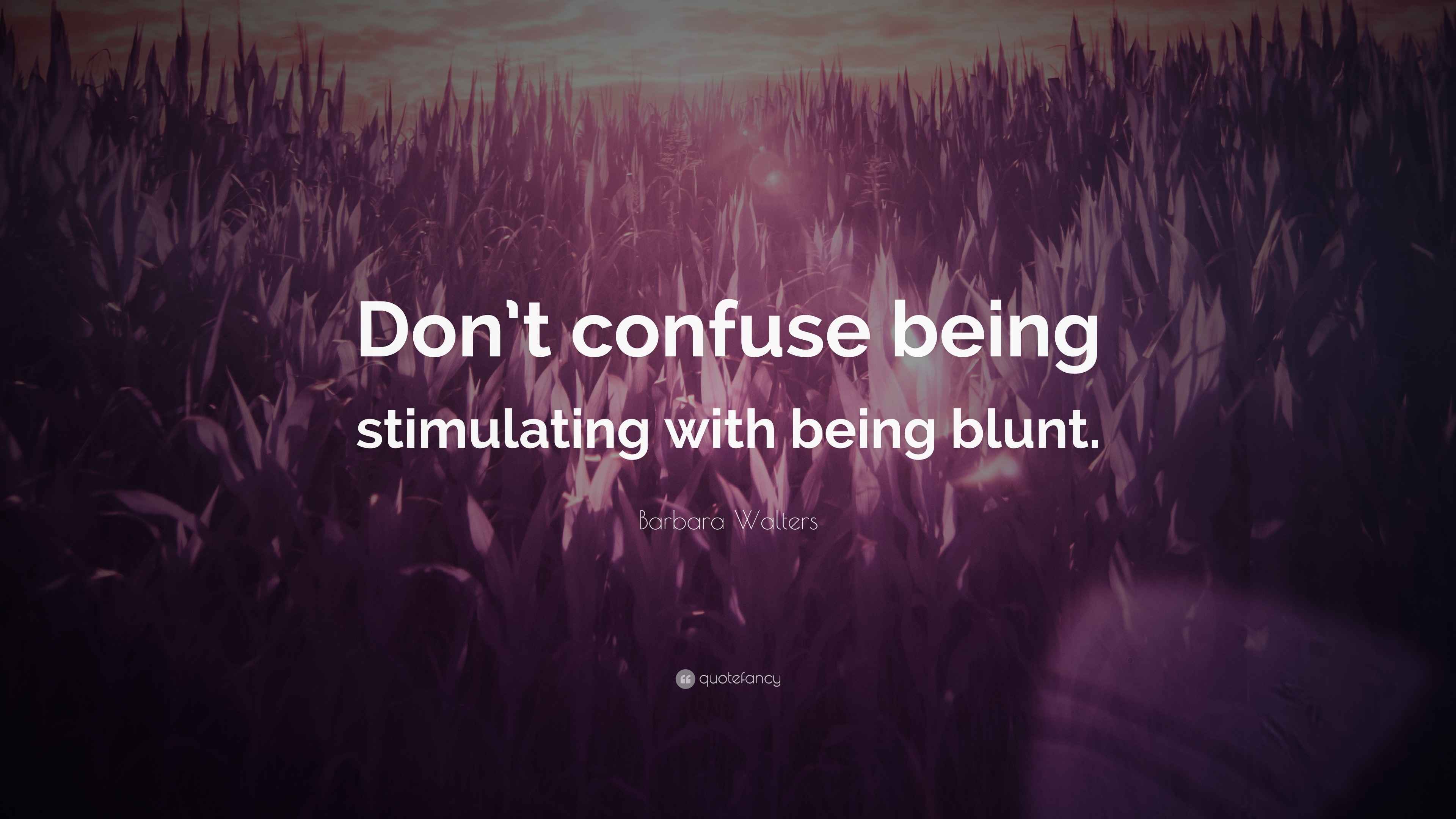 Barbara Walters Quote: “Don’t confuse being stimulating with being blunt.”
