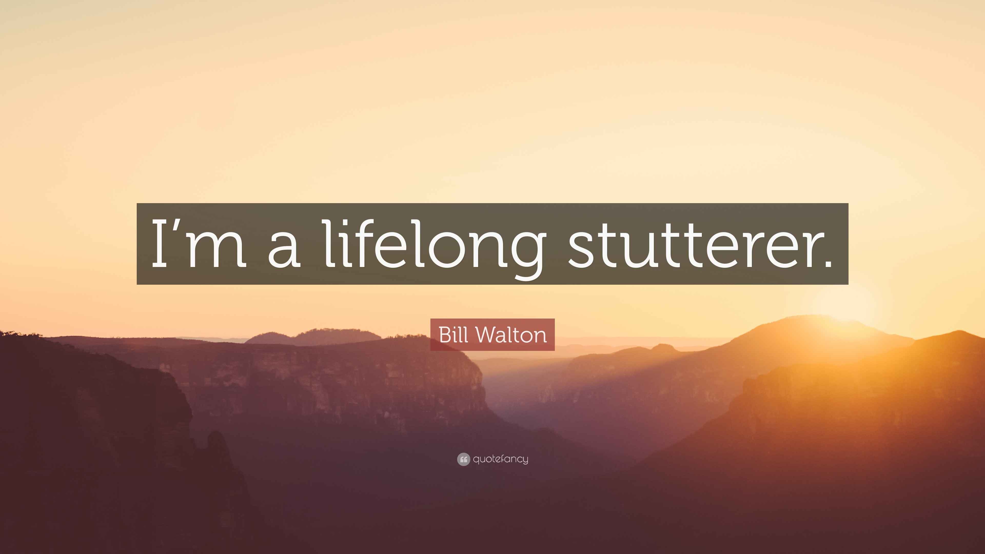 Bill Walton Quote: “I’m a lifelong stutterer.”