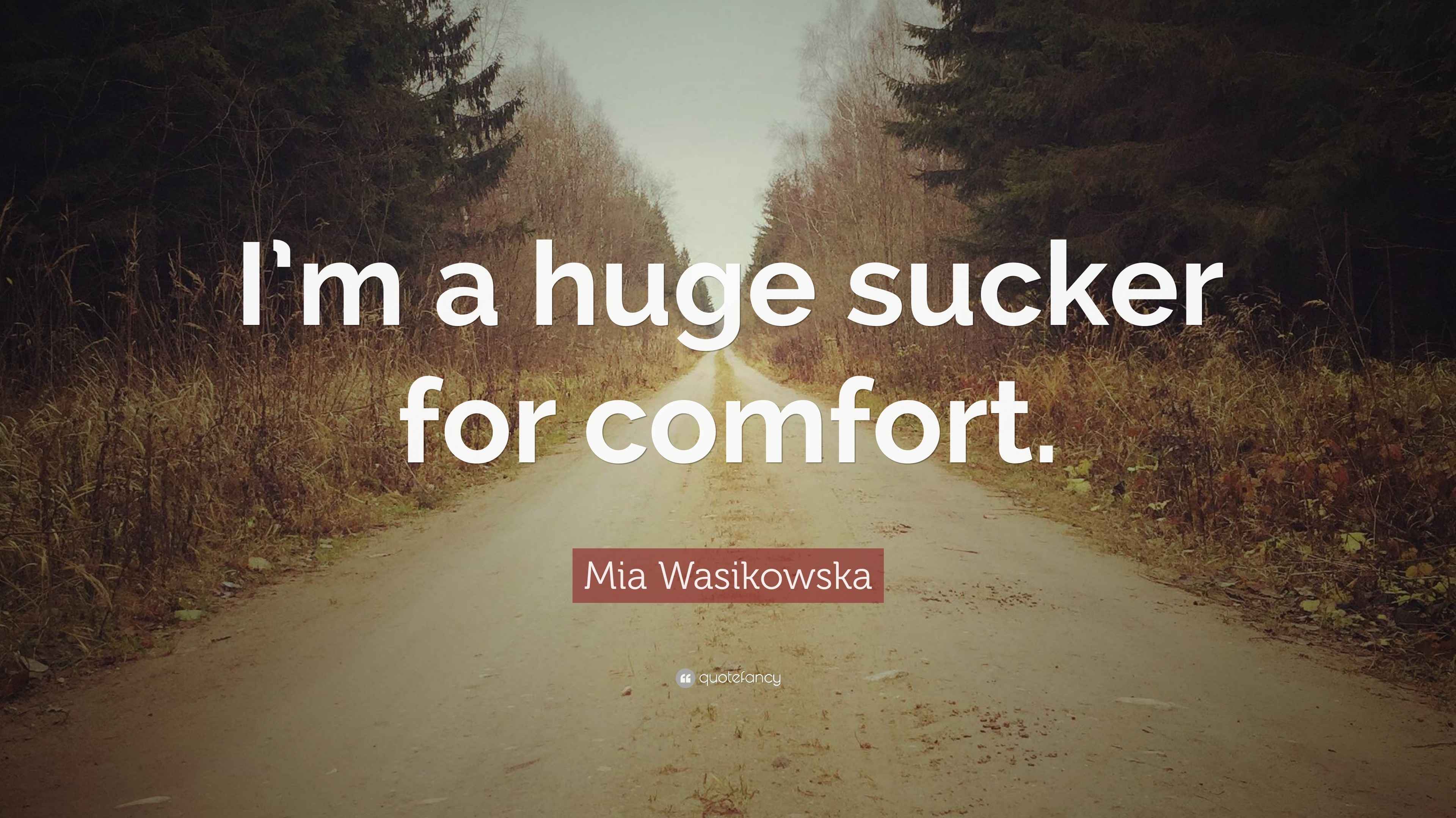 Mia Wasikowska Quote: “I’m a huge sucker for comfort.”