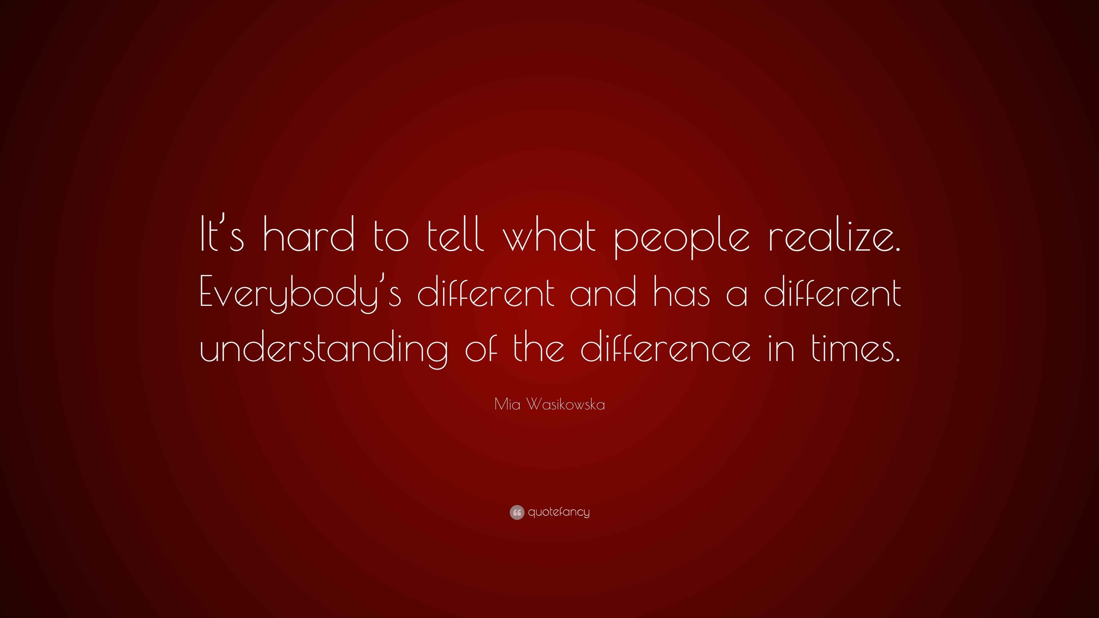 Mia Wasikowska Quote: “It’s hard to tell what people realize. Everybody ...