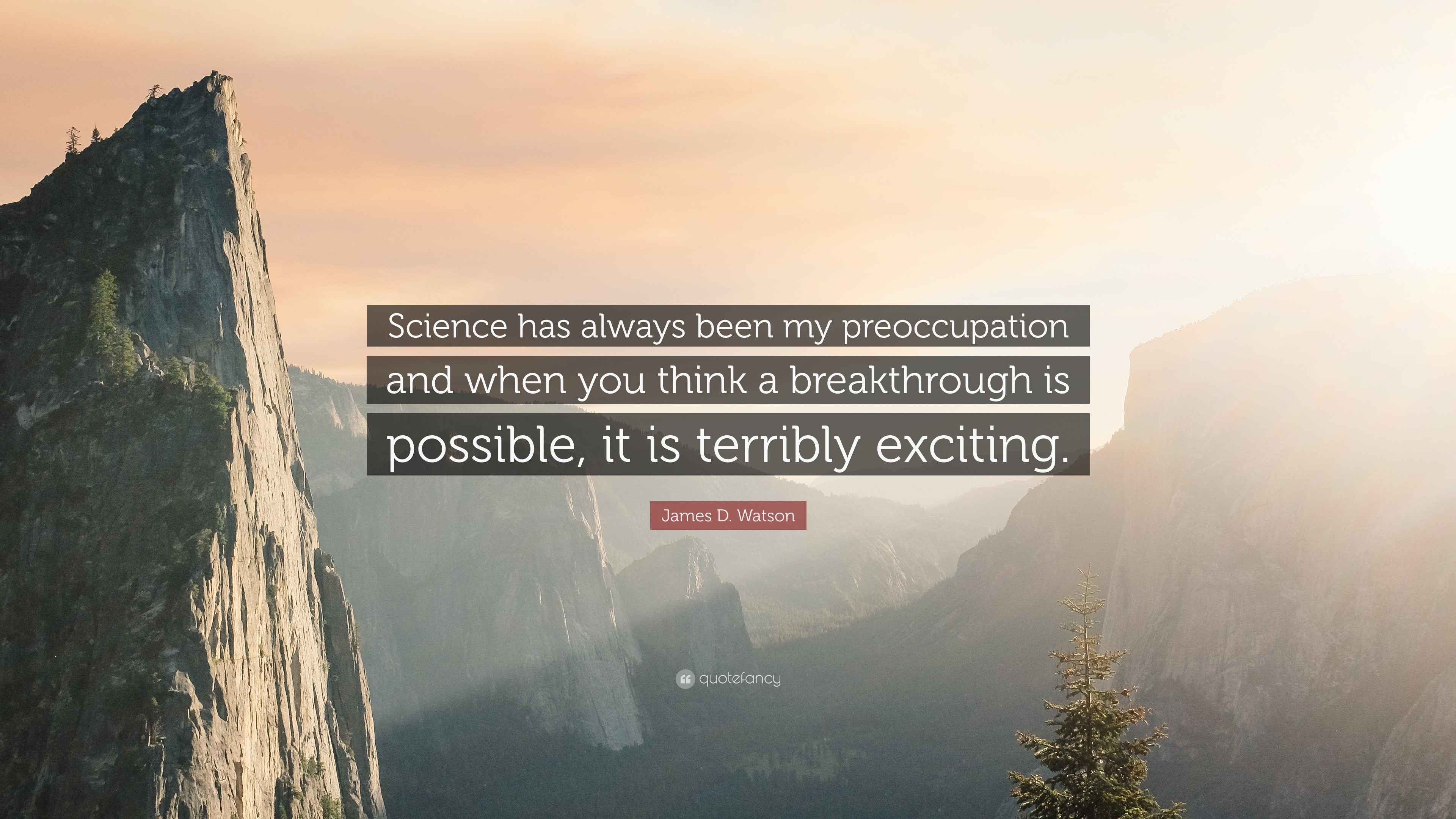 James D. Watson Quote: “Science has always been my preoccupation and ...