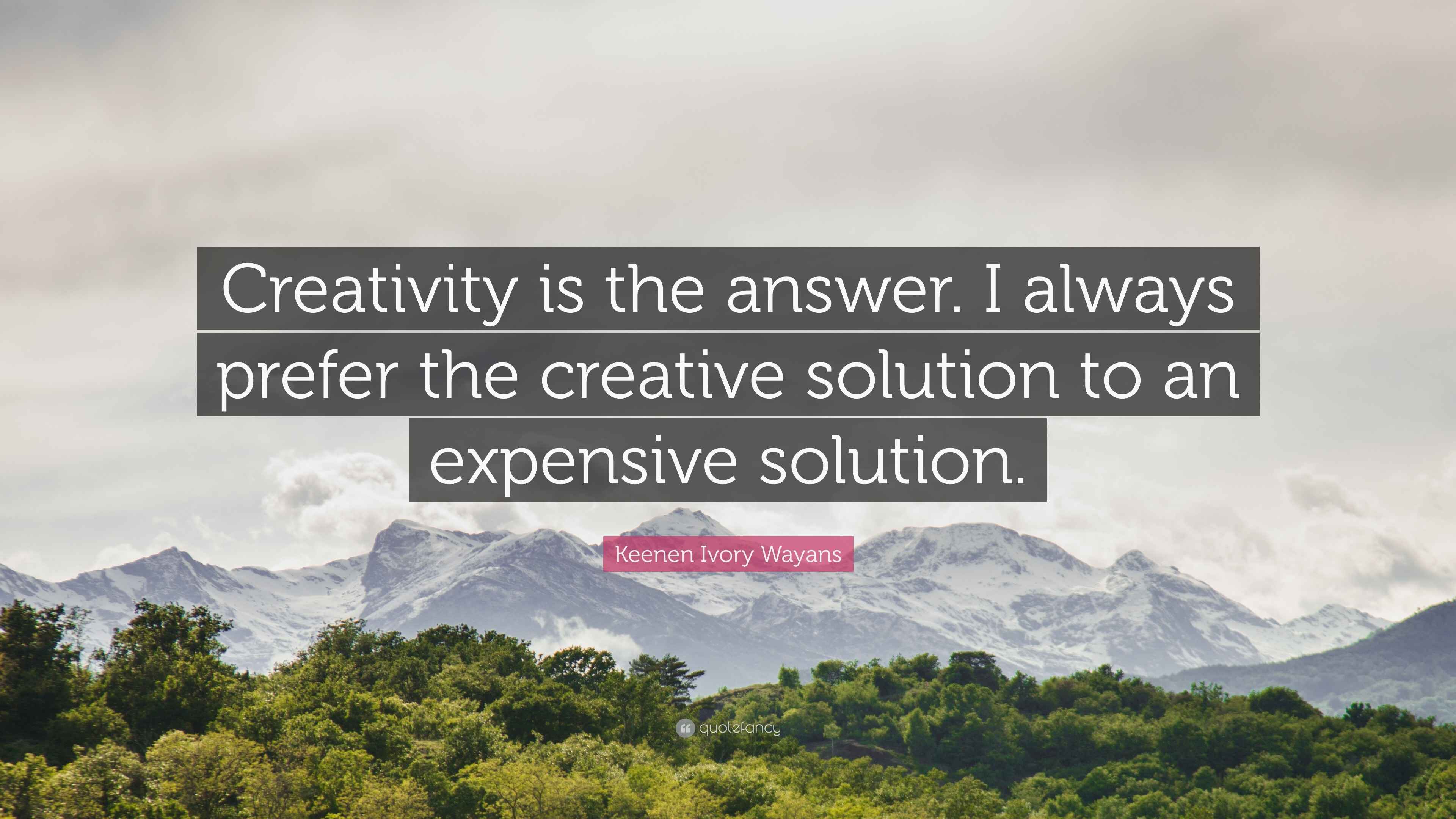 Keenen Ivory Wayans Quote: “Creativity is the answer. I always prefer ...
