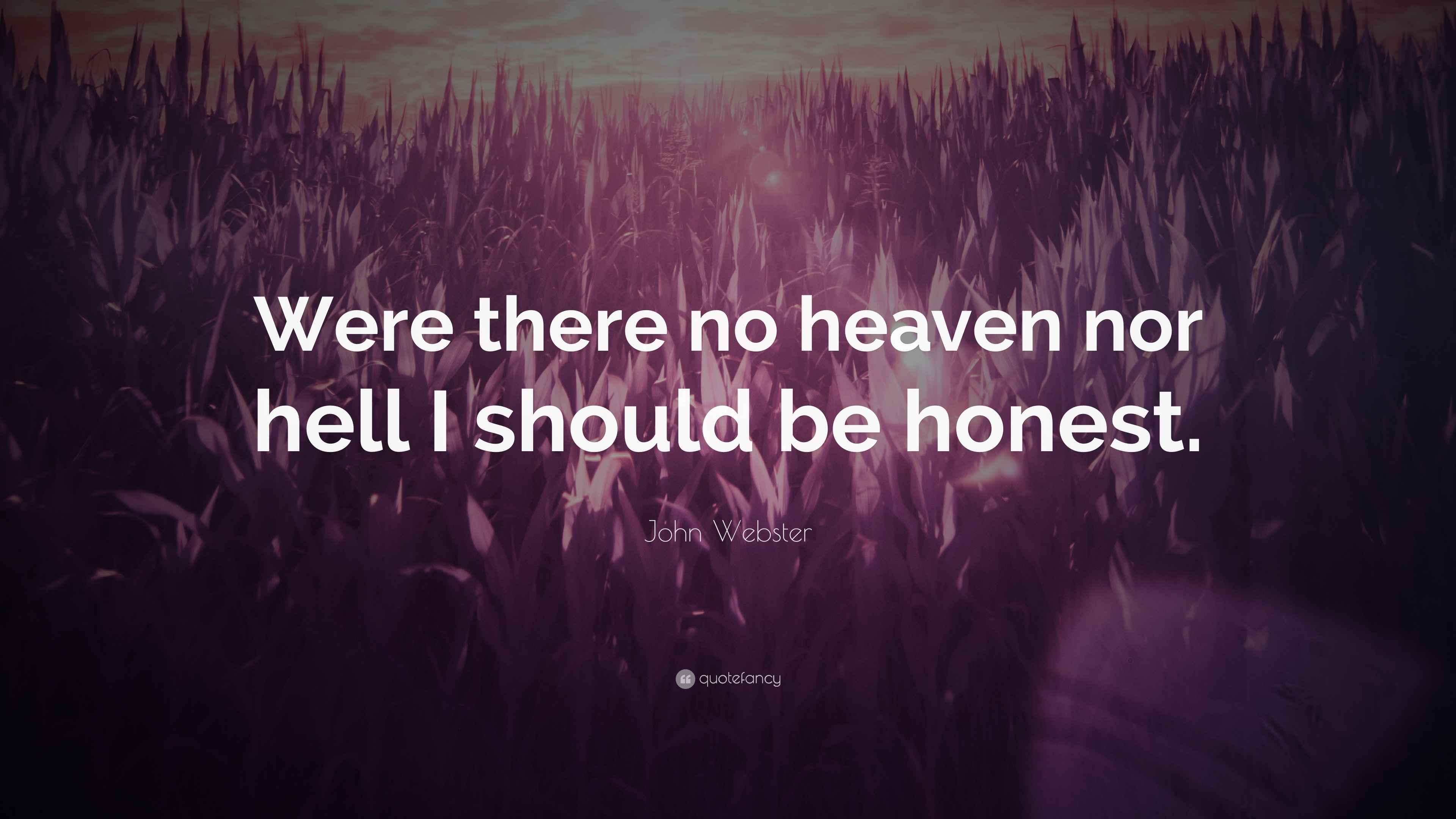 John Webster Quote: “Were there no heaven nor hell I should be honest.”