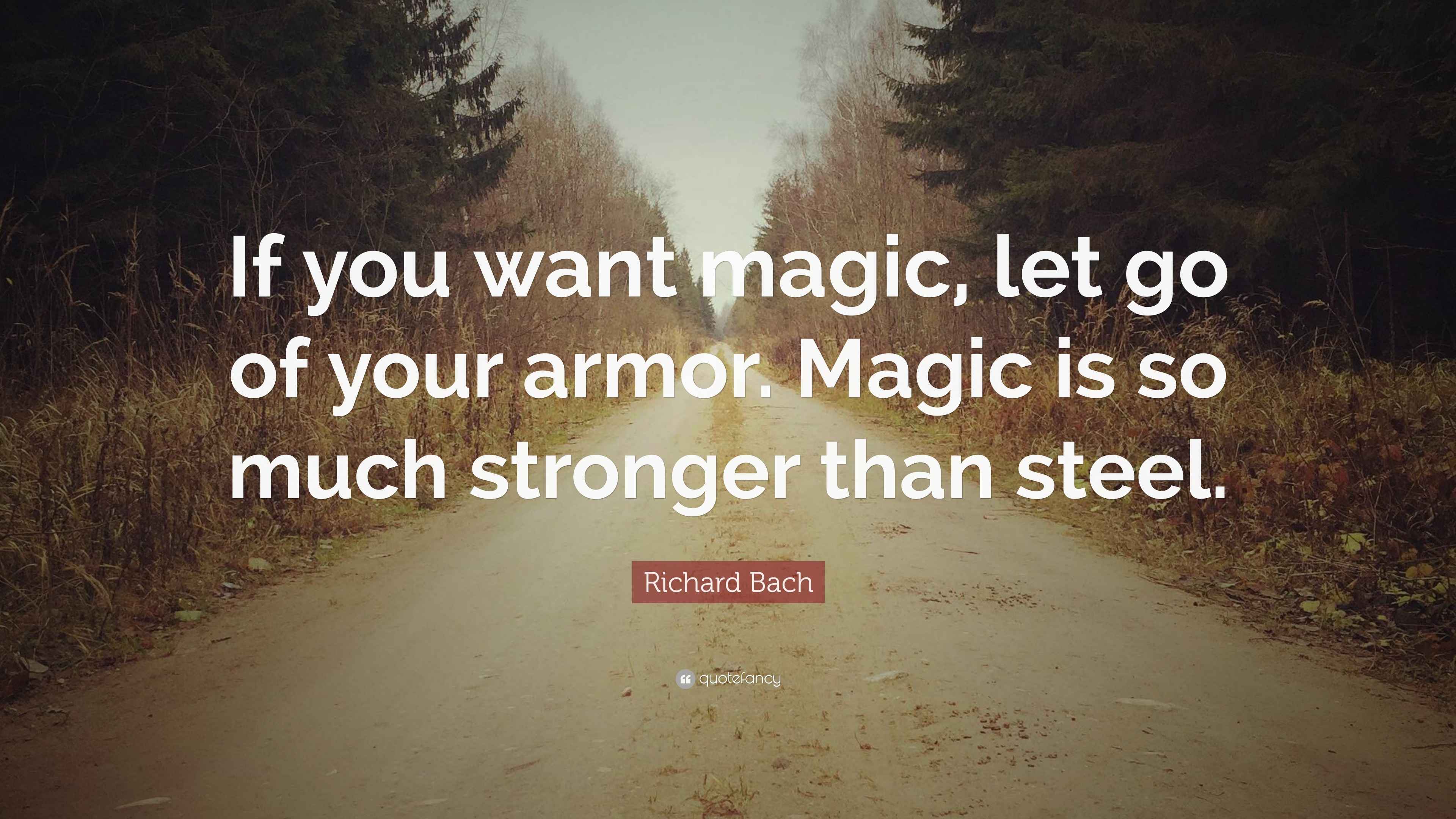 Richard Bach Quote: “If you want magic, let go of your armor. Magic is ...
