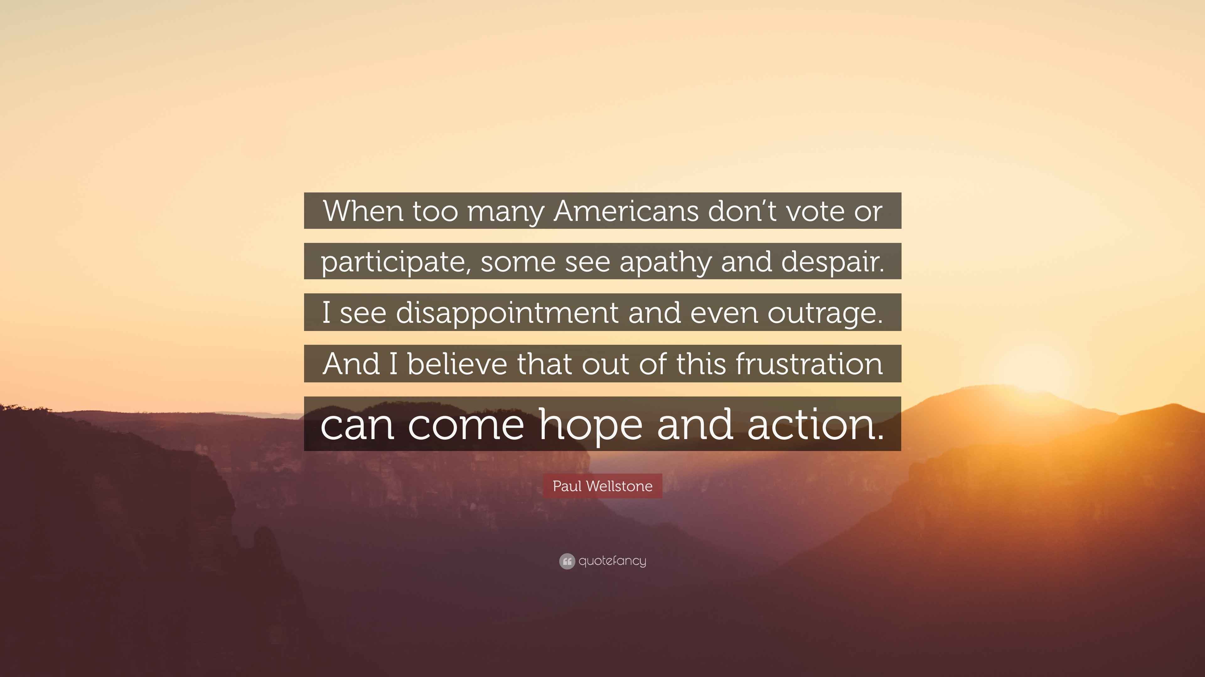 Paul Wellstone Quote: “When too many Americans don’t vote or ...