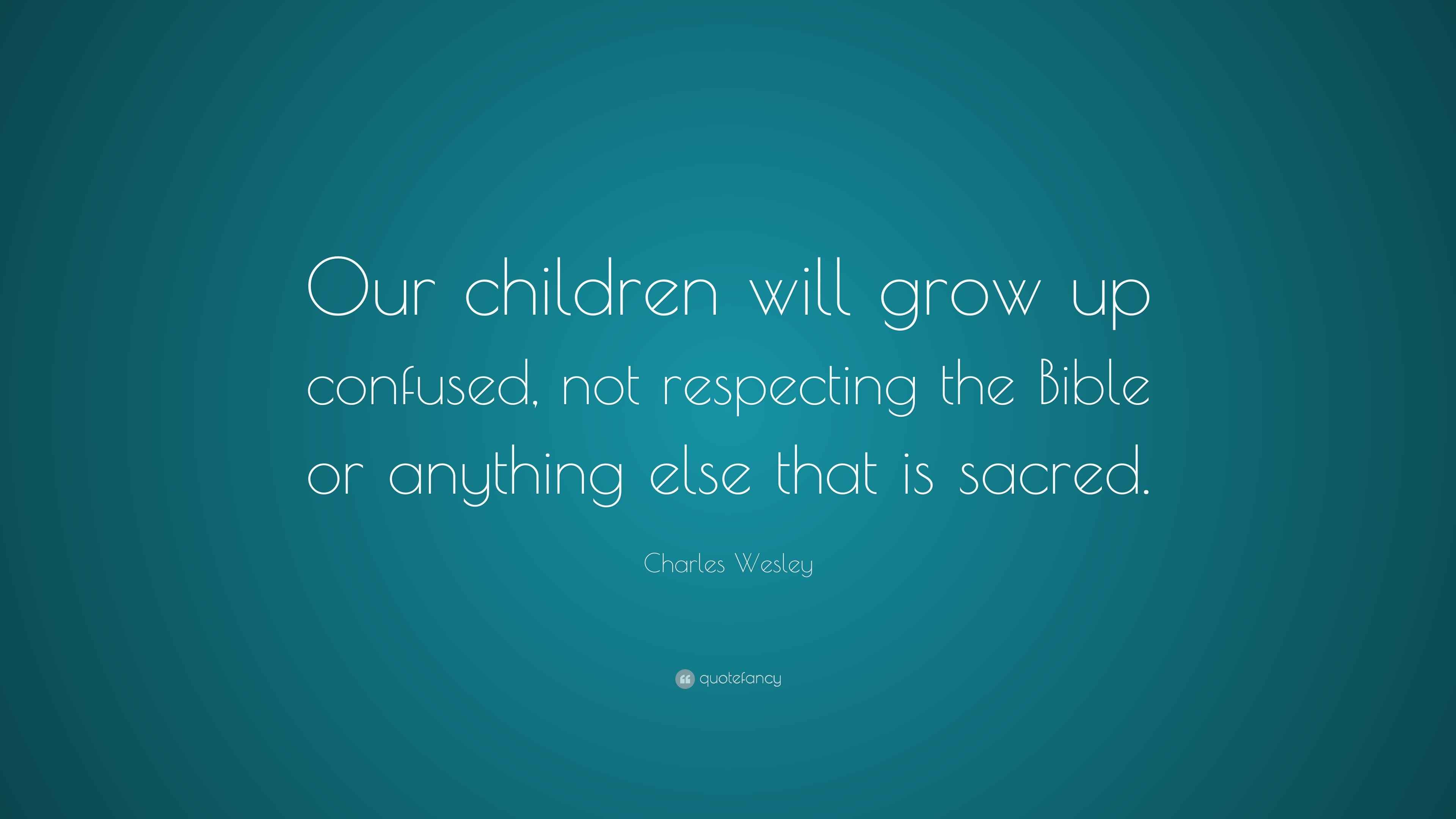 Charles Wesley Quote: “Our children will grow up confused, not ...