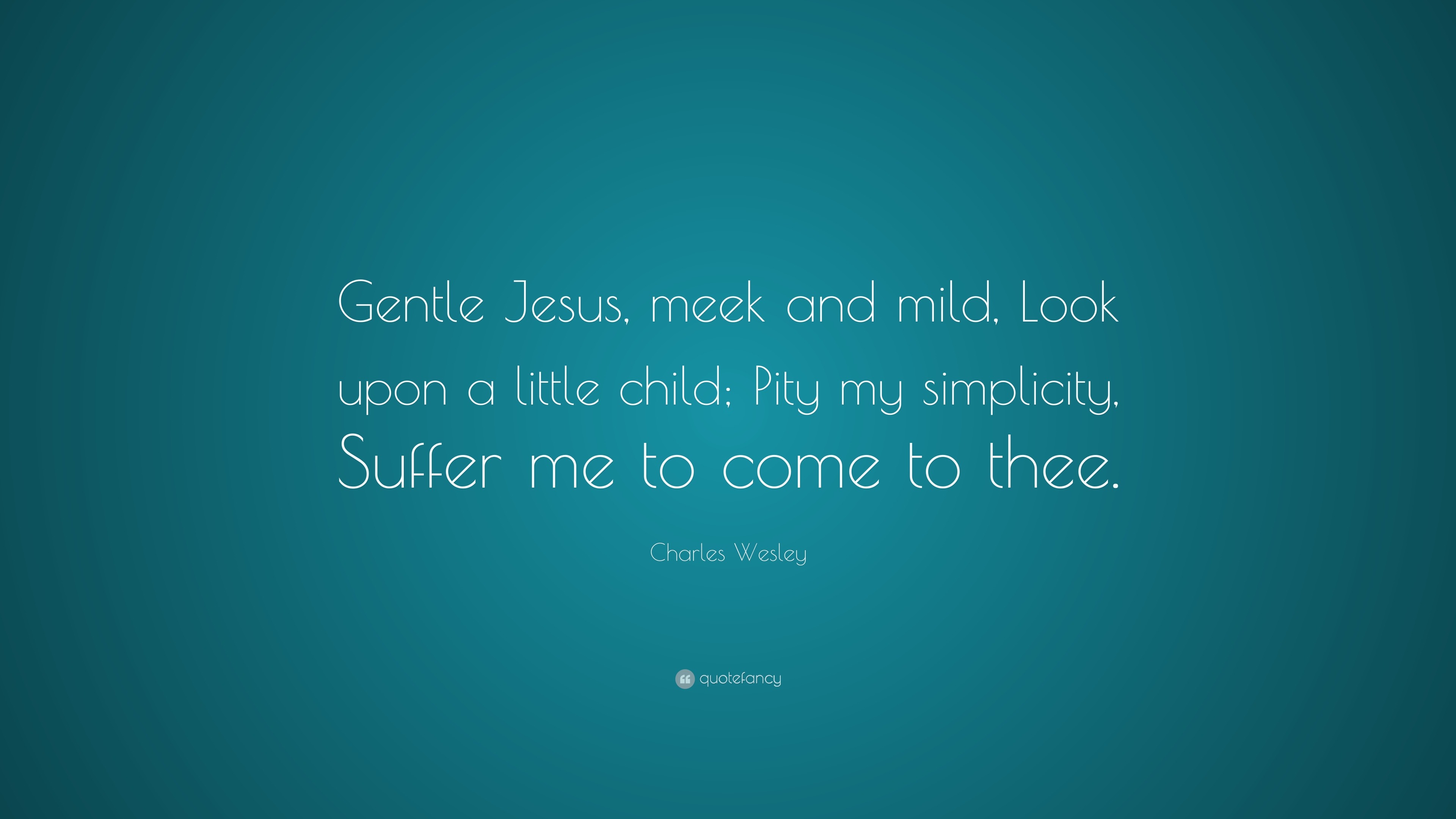 Charles Wesley Quote: “Gentle Jesus, meek and mild, Look upon a little ...