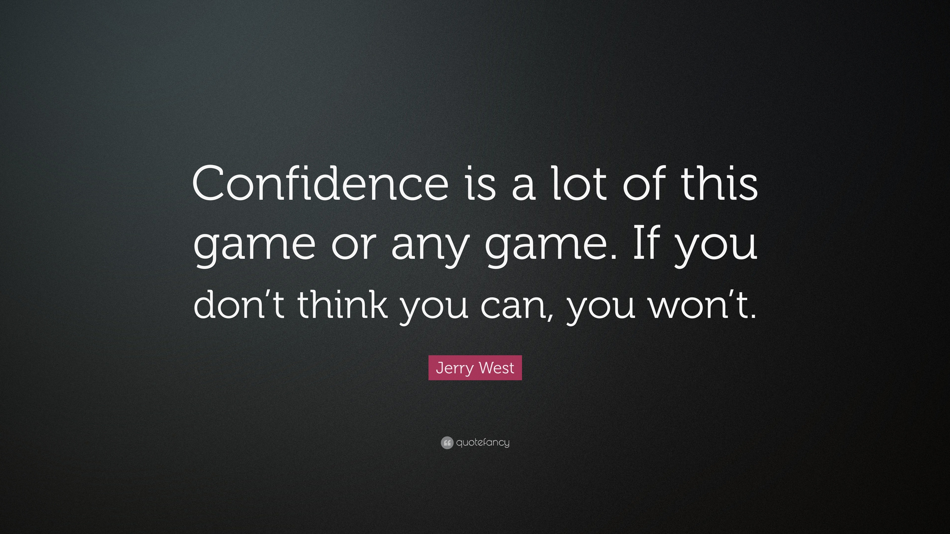 Jerry West Quote: “Confidence is a lot of this game or any game. If you ...