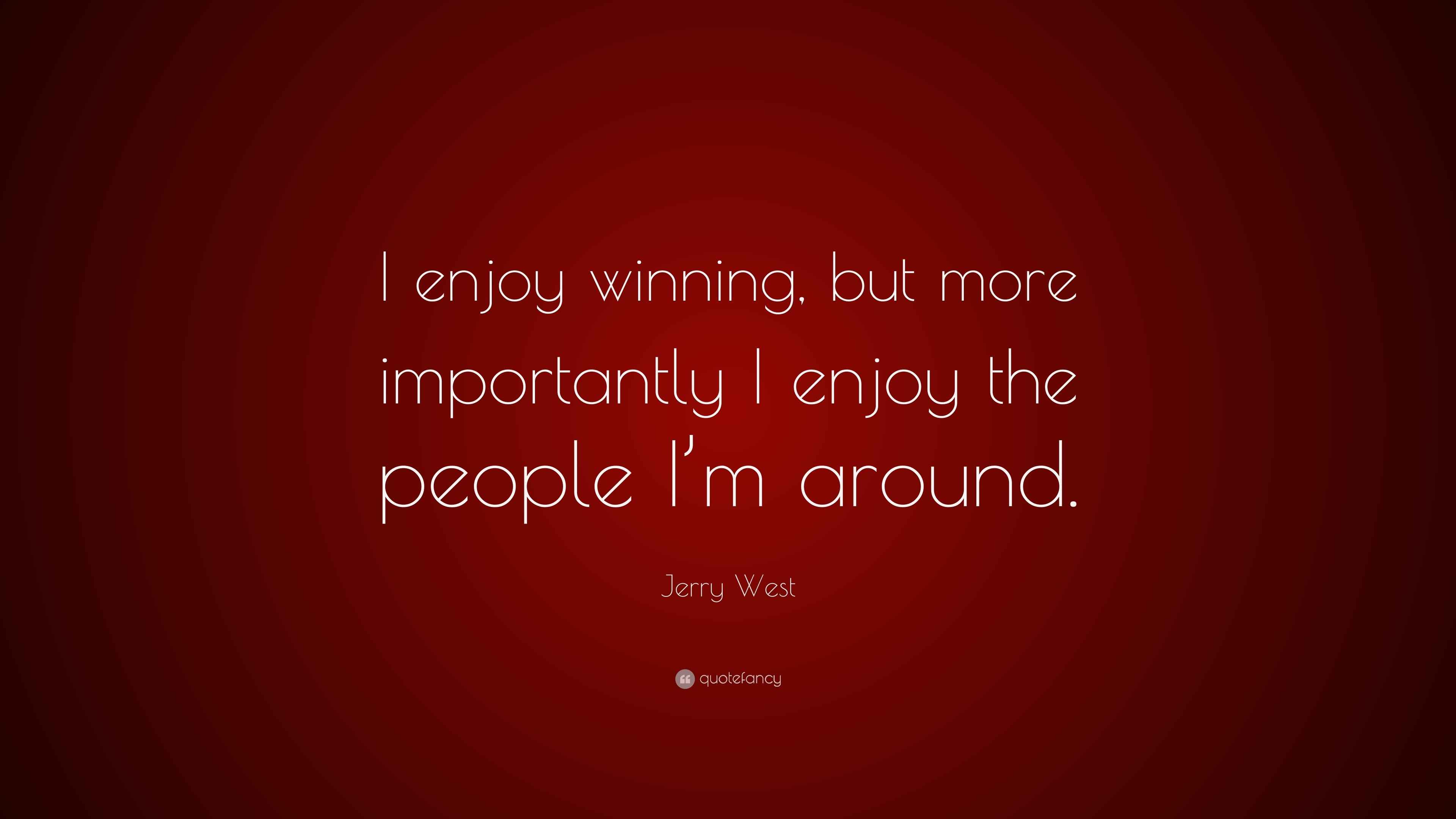 Jerry West Quote: “I enjoy winning, but more importantly I enjoy the ...
