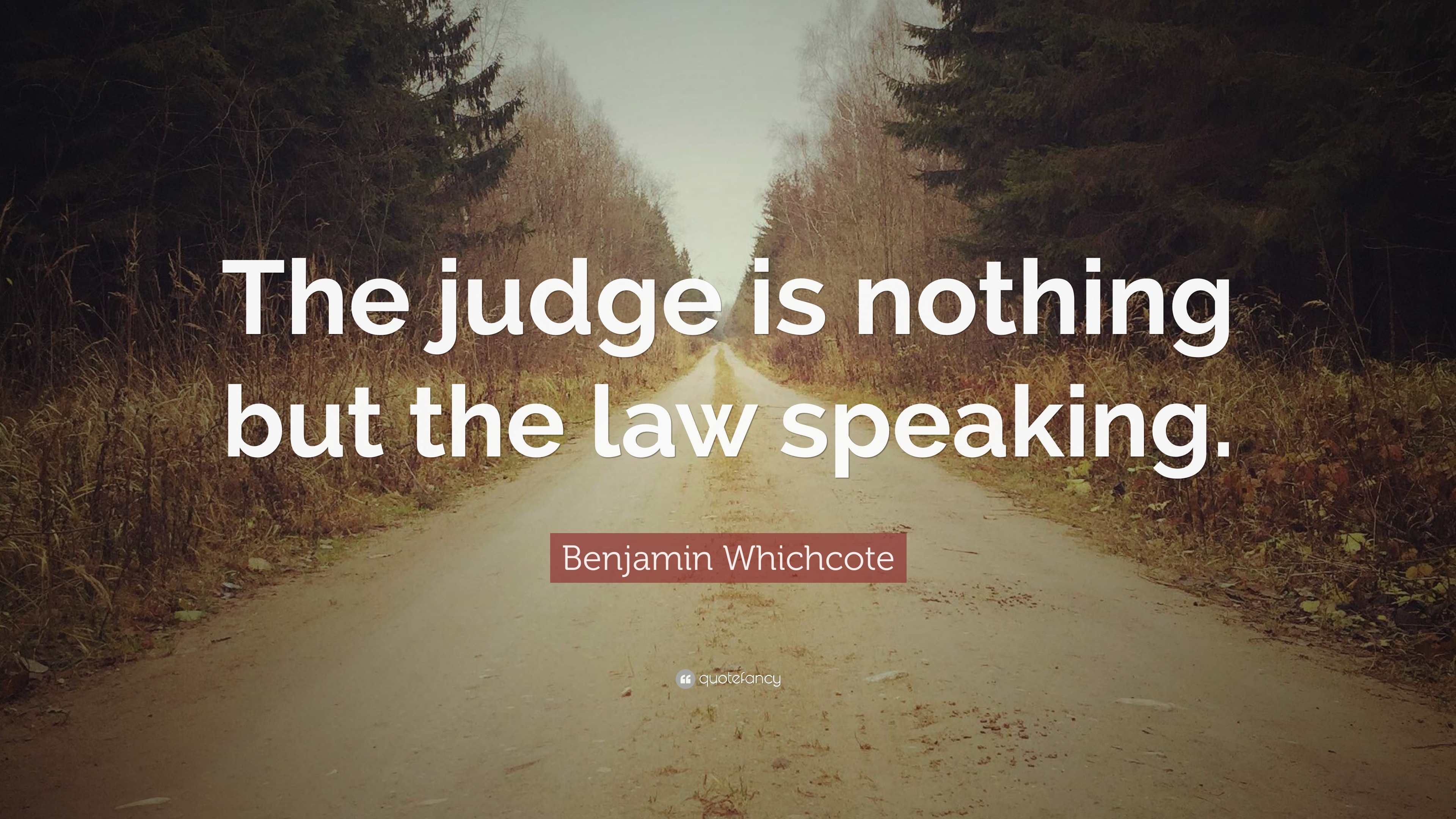 Benjamin Whichcote Quote: “The judge is nothing but the law speaking.”