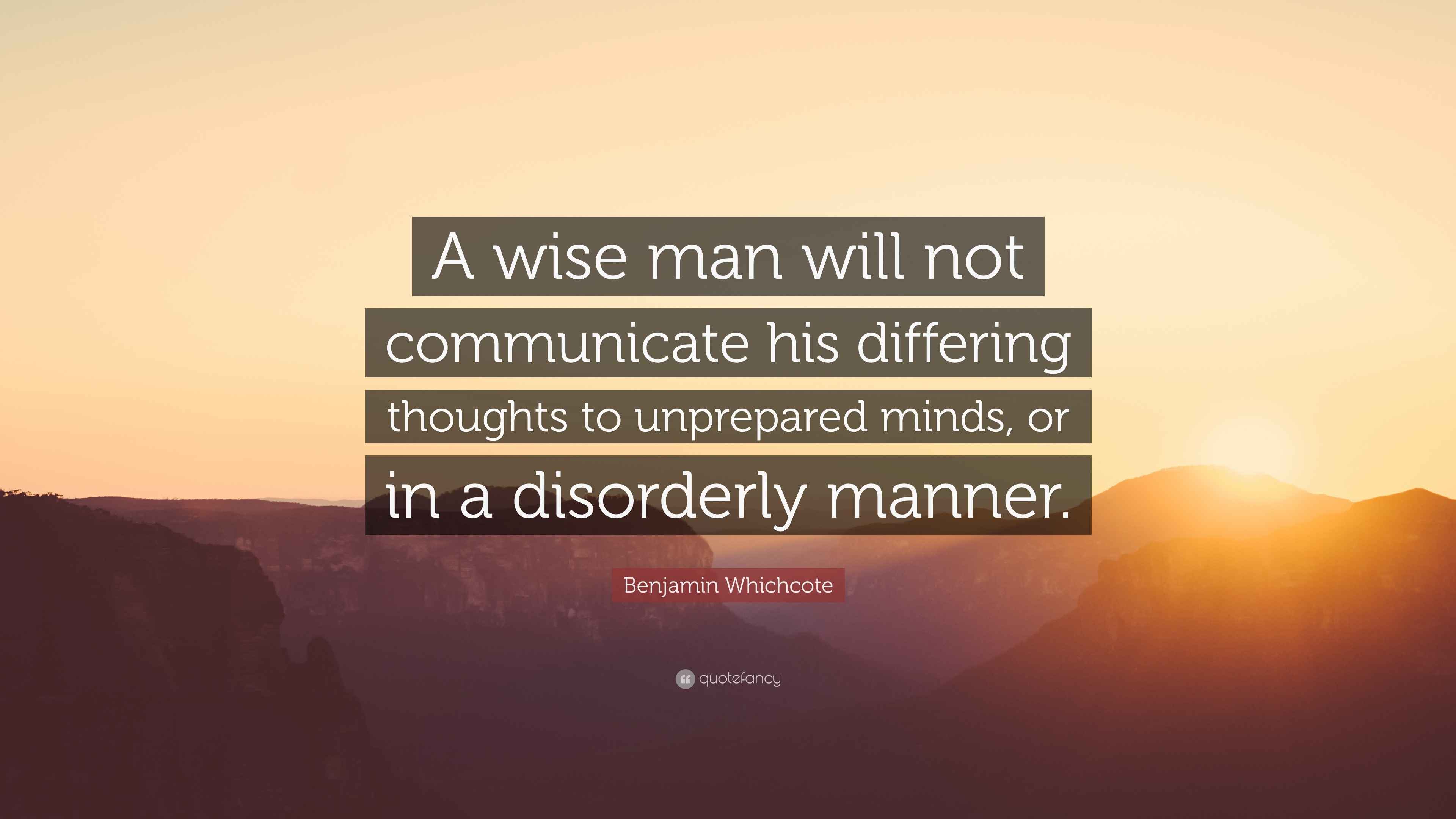 Benjamin Whichcote Quote: “A wise man will not communicate his ...