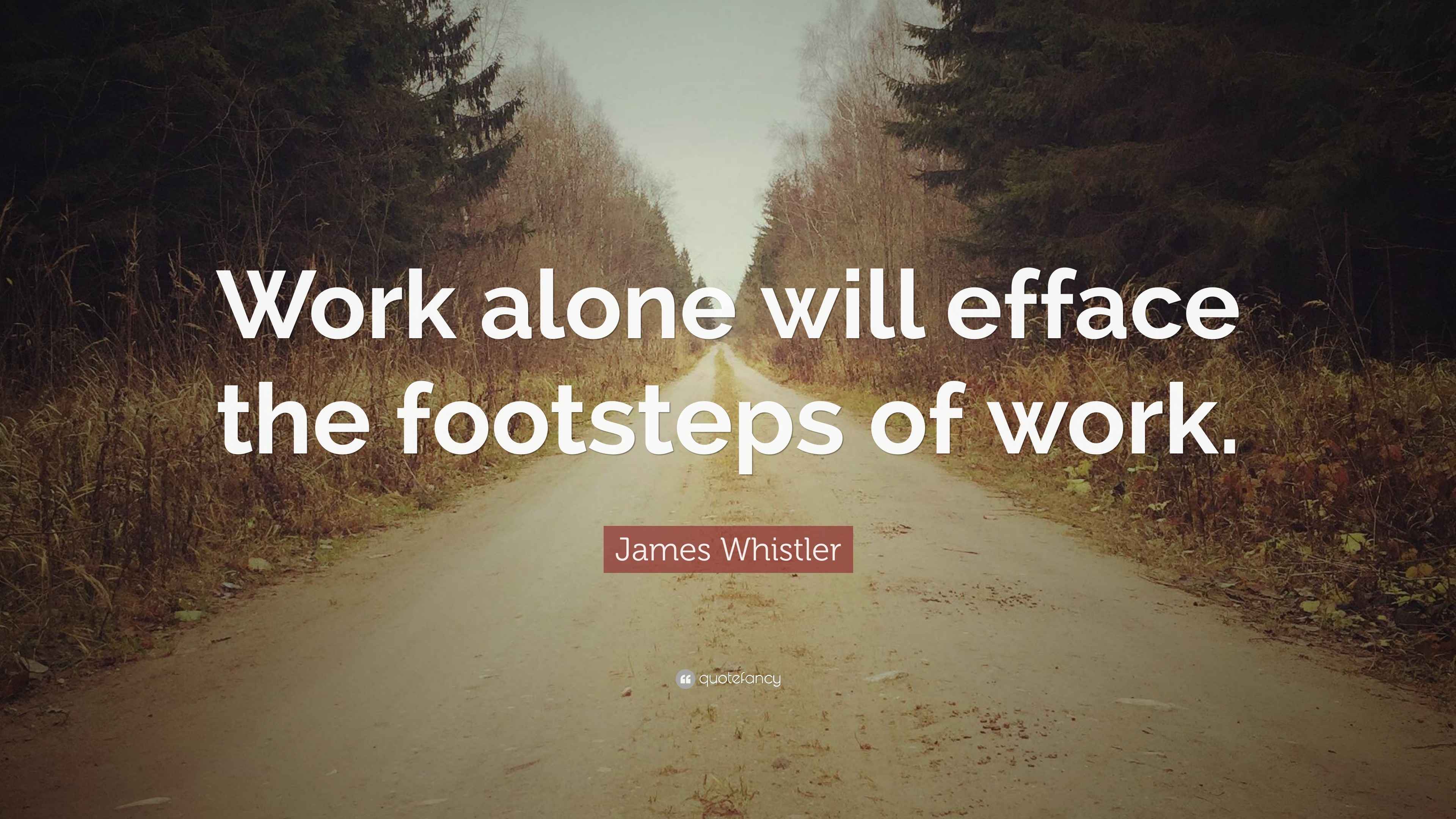 James Whistler Quote: “Work alone will efface the footsteps of work.”