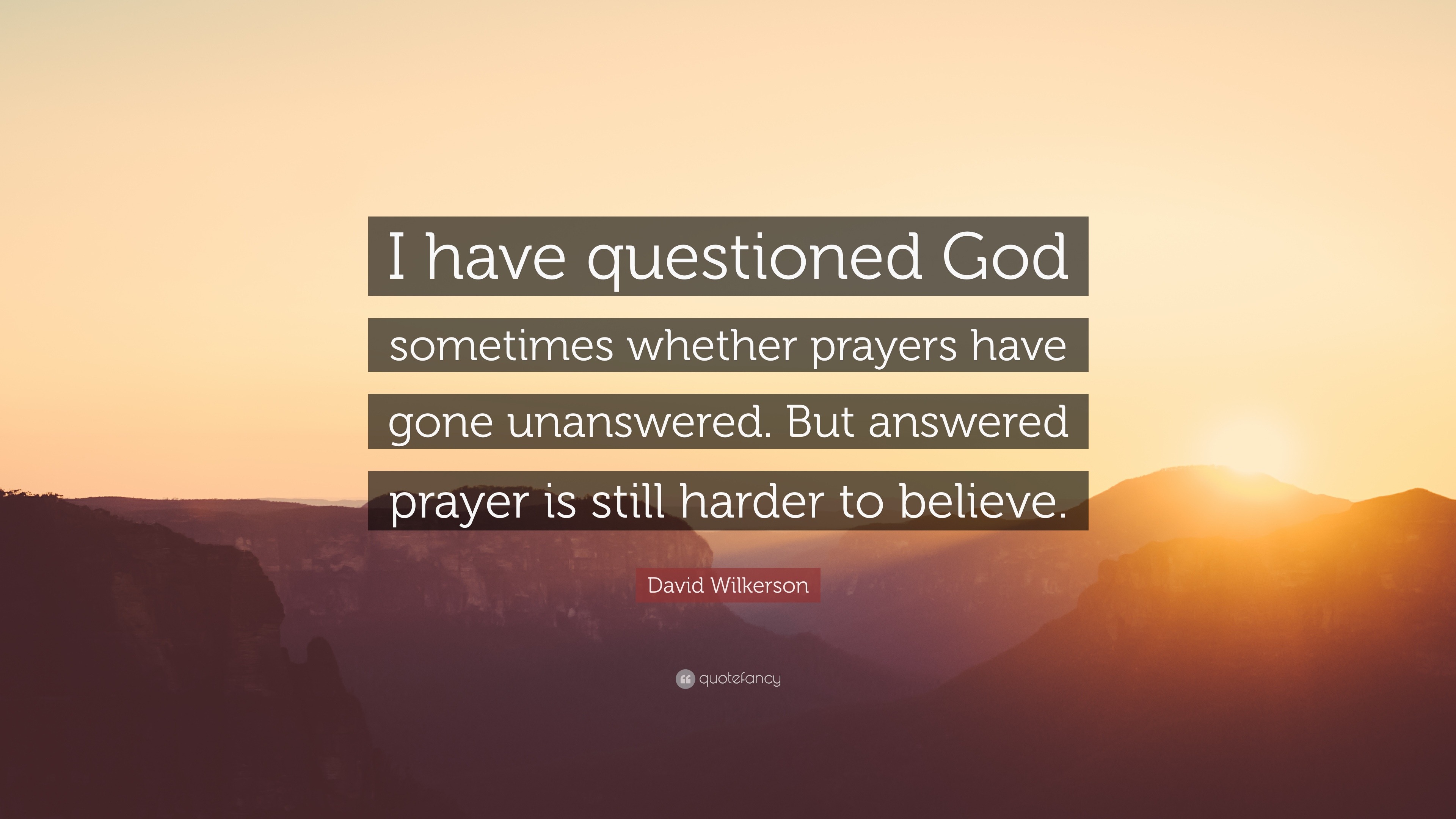 David Wilkerson Quote: “I have questioned God sometimes whether prayers ...