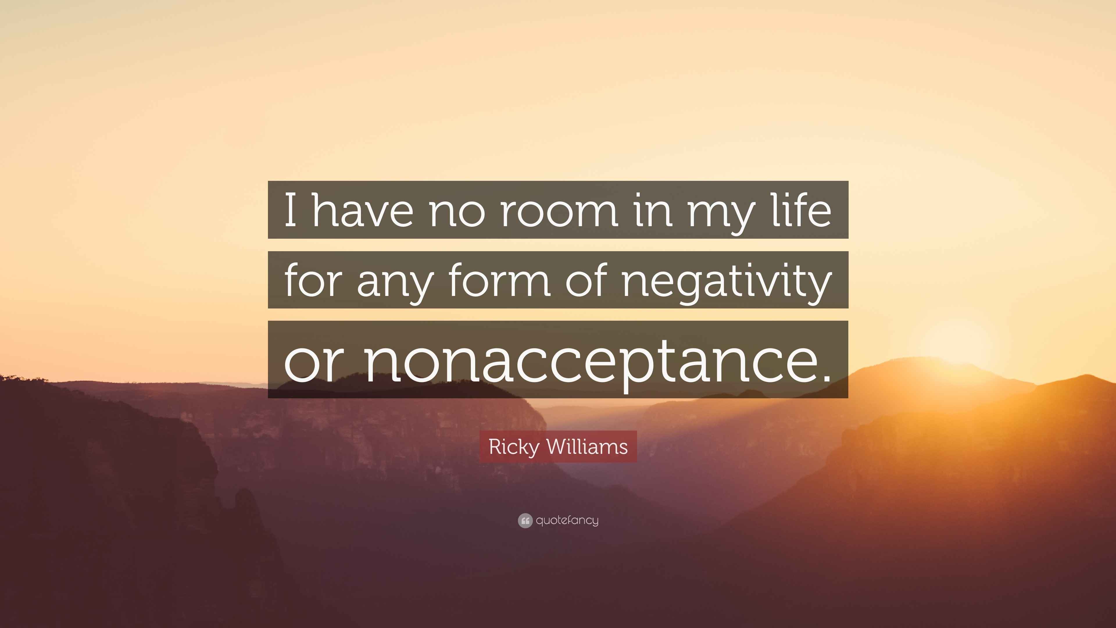 Ricky Williams Quote: “I have no room in my life for any form of ...