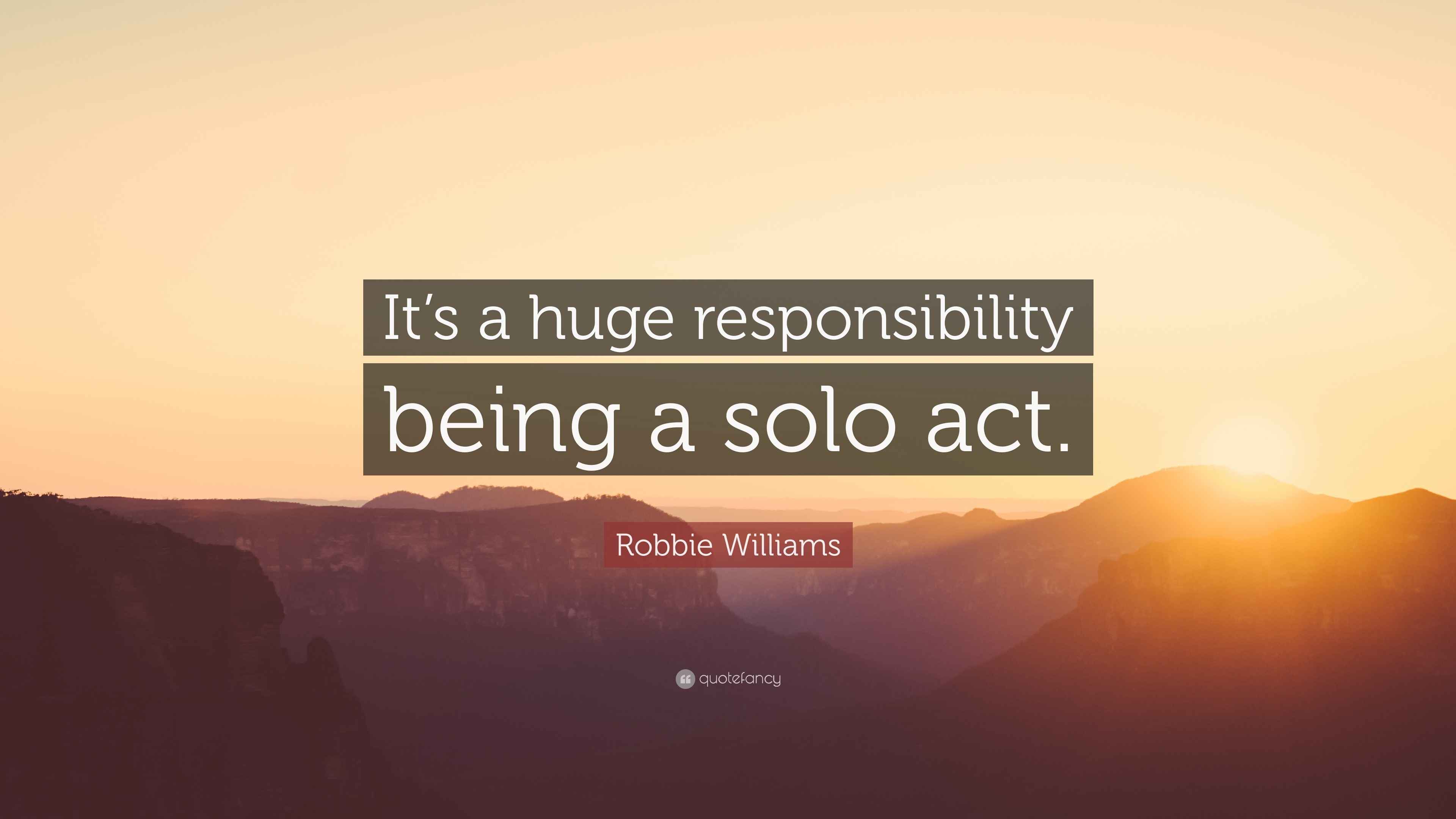 Robbie Williams Quote: “It’s a huge responsibility being a solo act.”