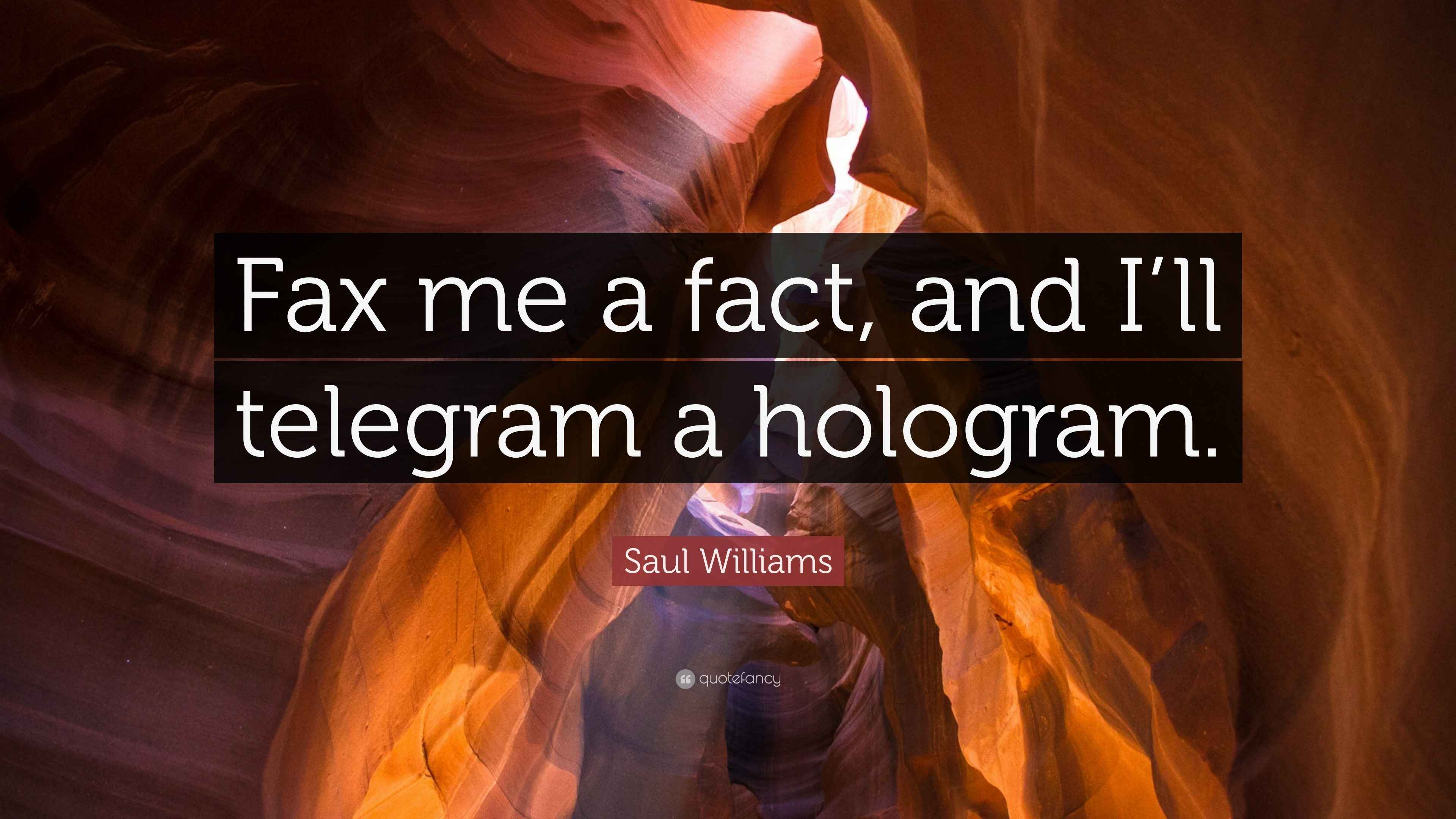 Saul Williams Quote: “Fax me a fact, and I’ll telegram a hologram.”