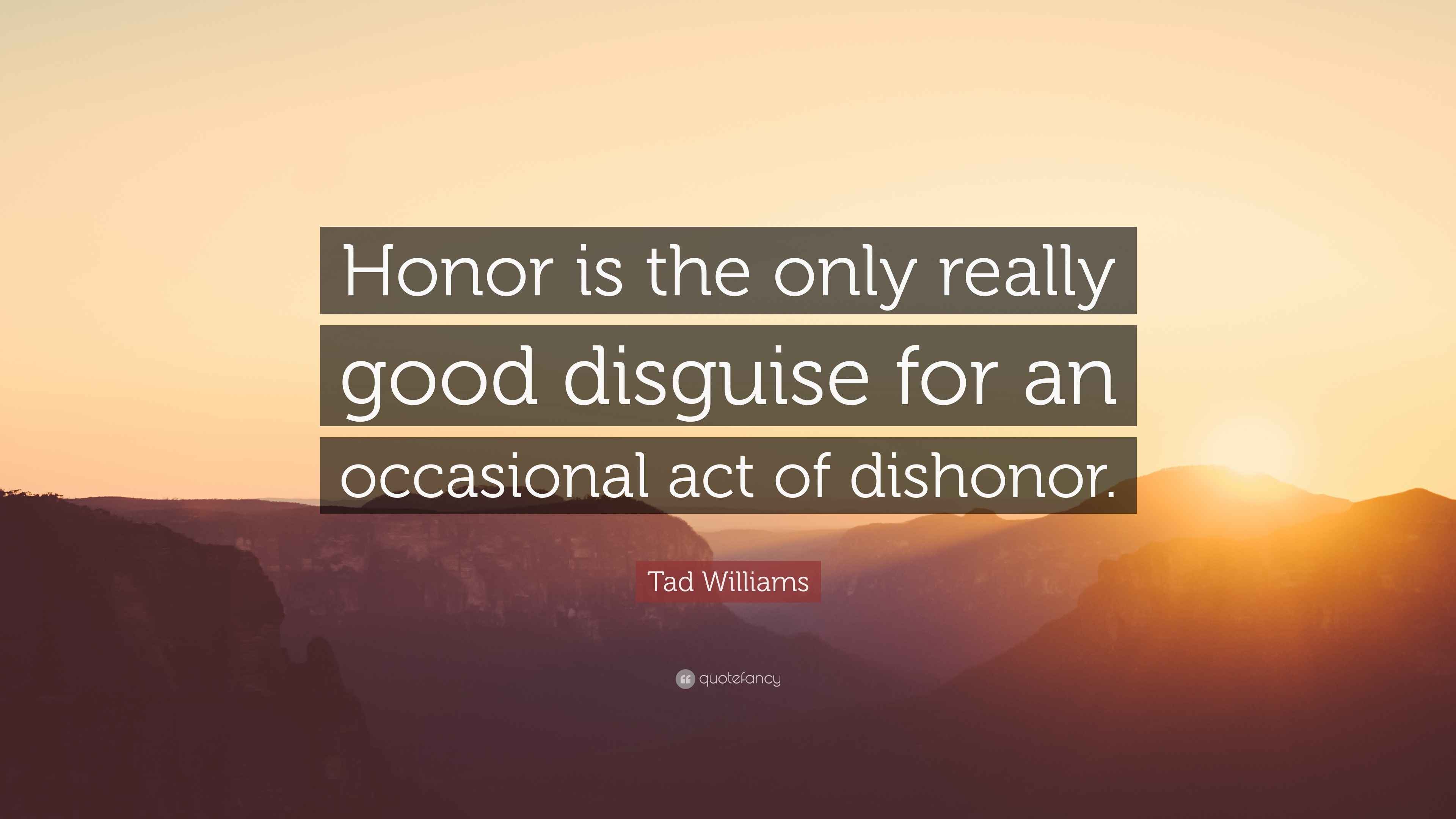 Tad Williams Quote: “Honor is the only really good disguise for an ...