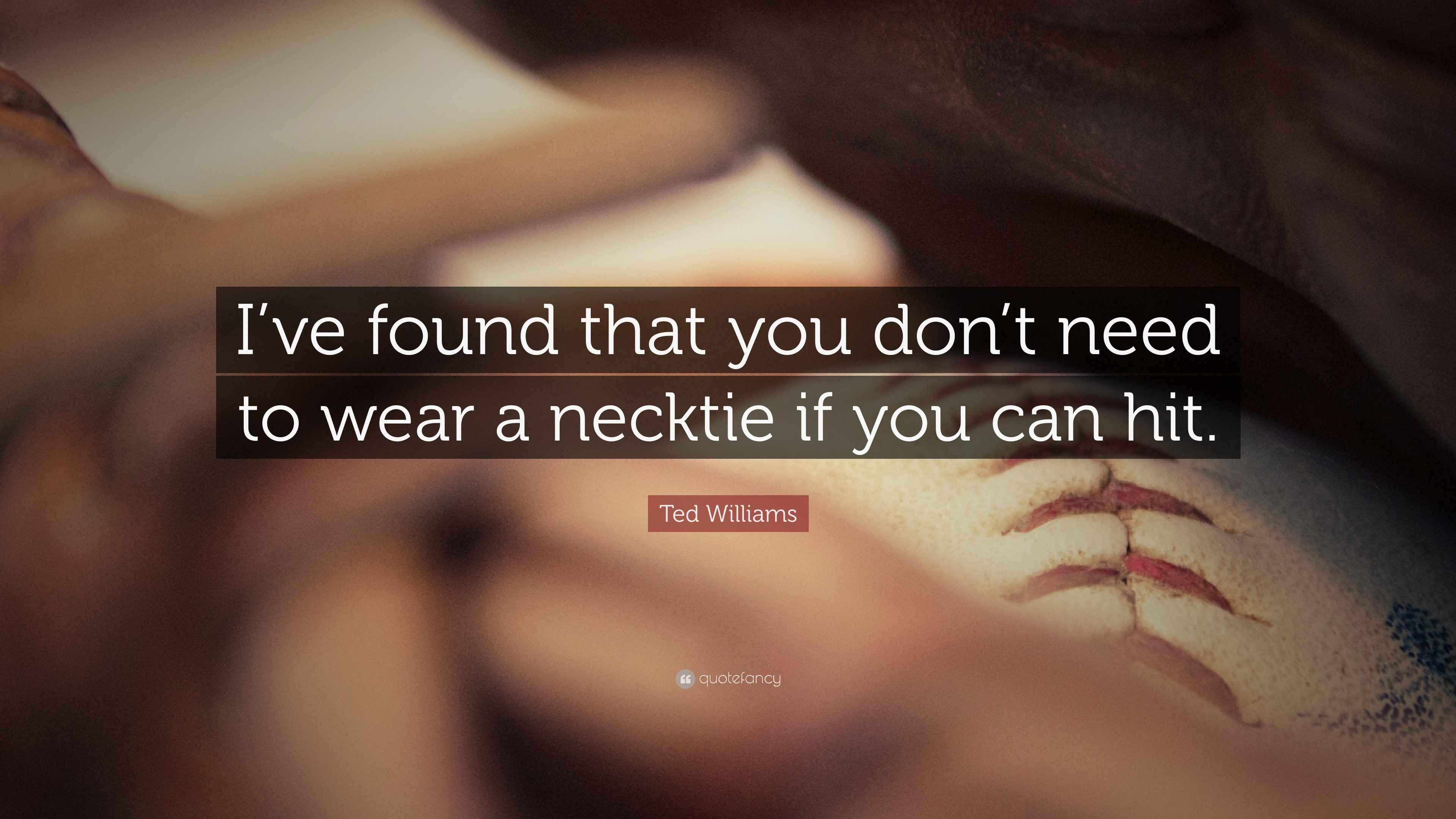 Ted Williams Quote: “I’ve found that you don’t need to wear a necktie ...