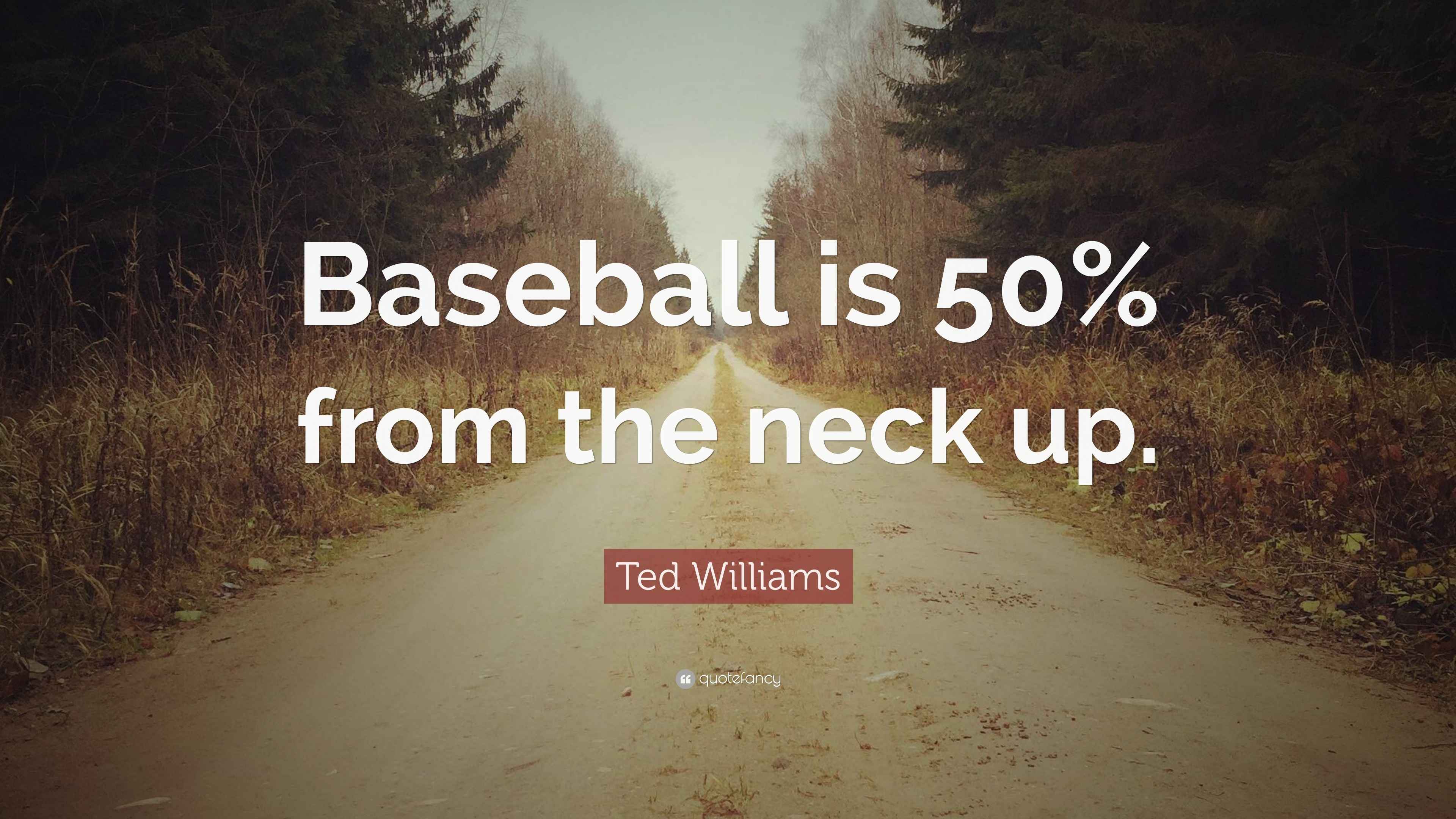 Ted Williams Quote: “Baseball is 50% from the neck up.”