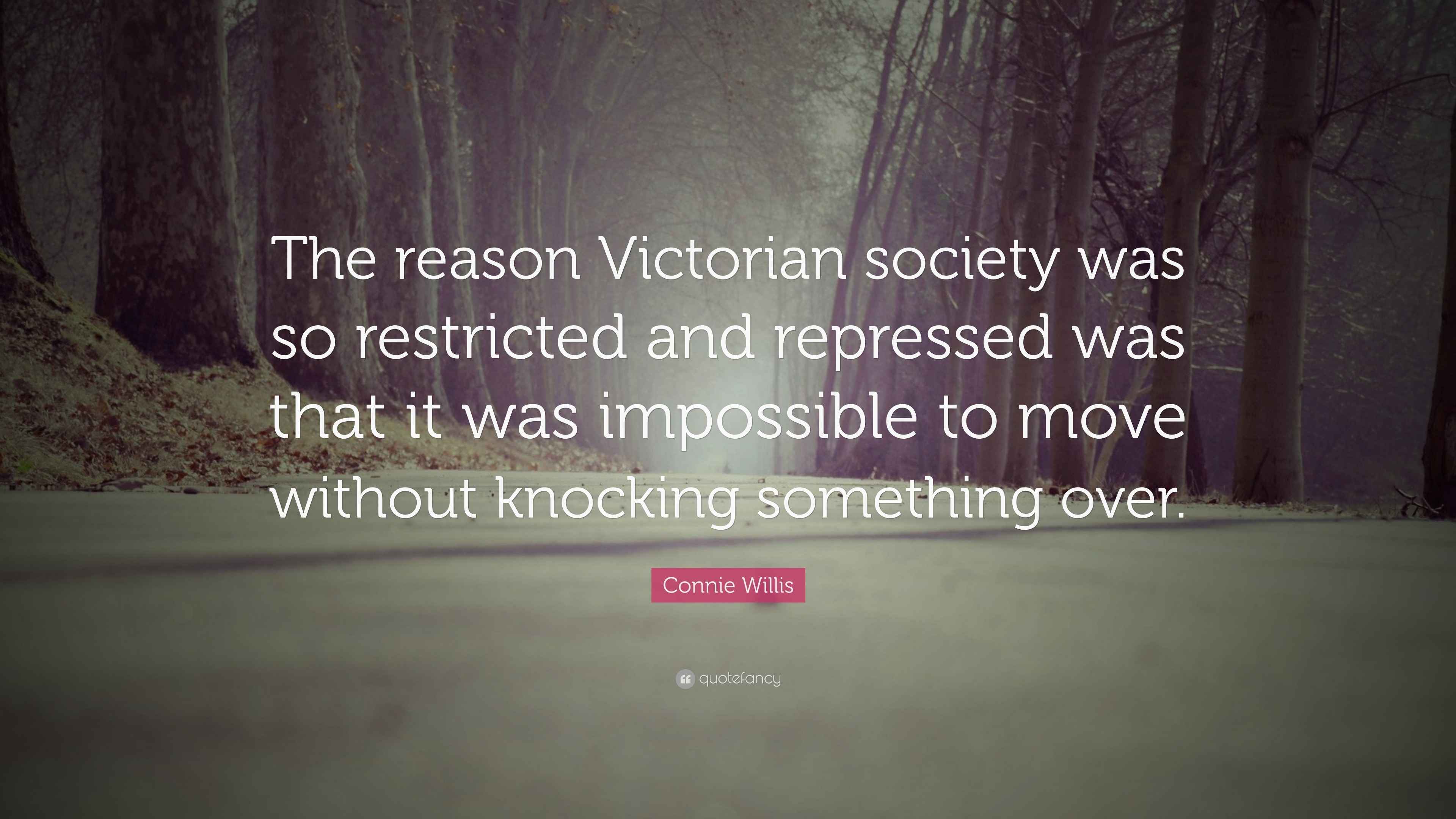 Connie Willis Quote: “The reason Victorian society was so restricted ...