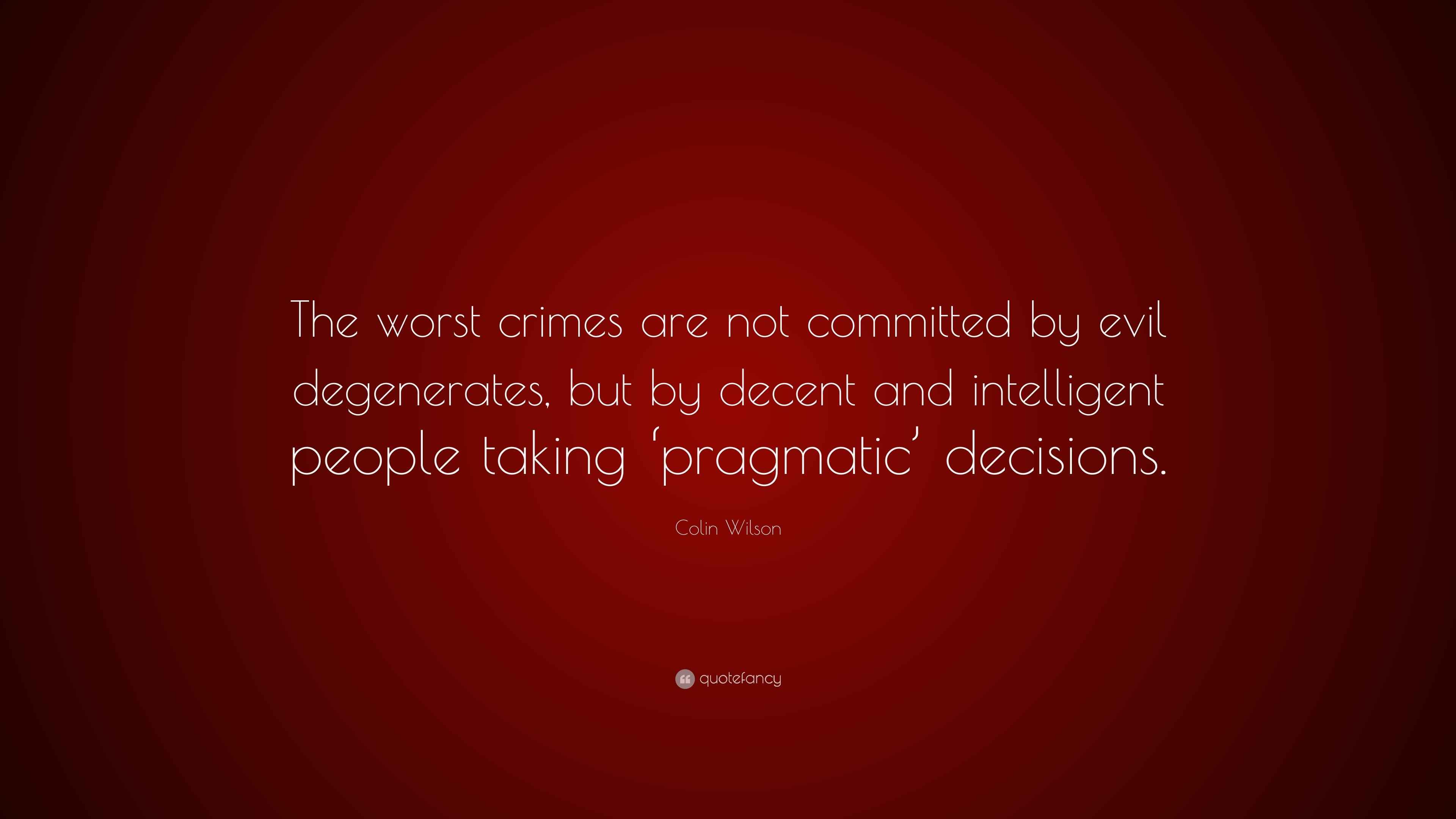 Colin Wilson Quote: “The worst crimes are not committed by evil ...