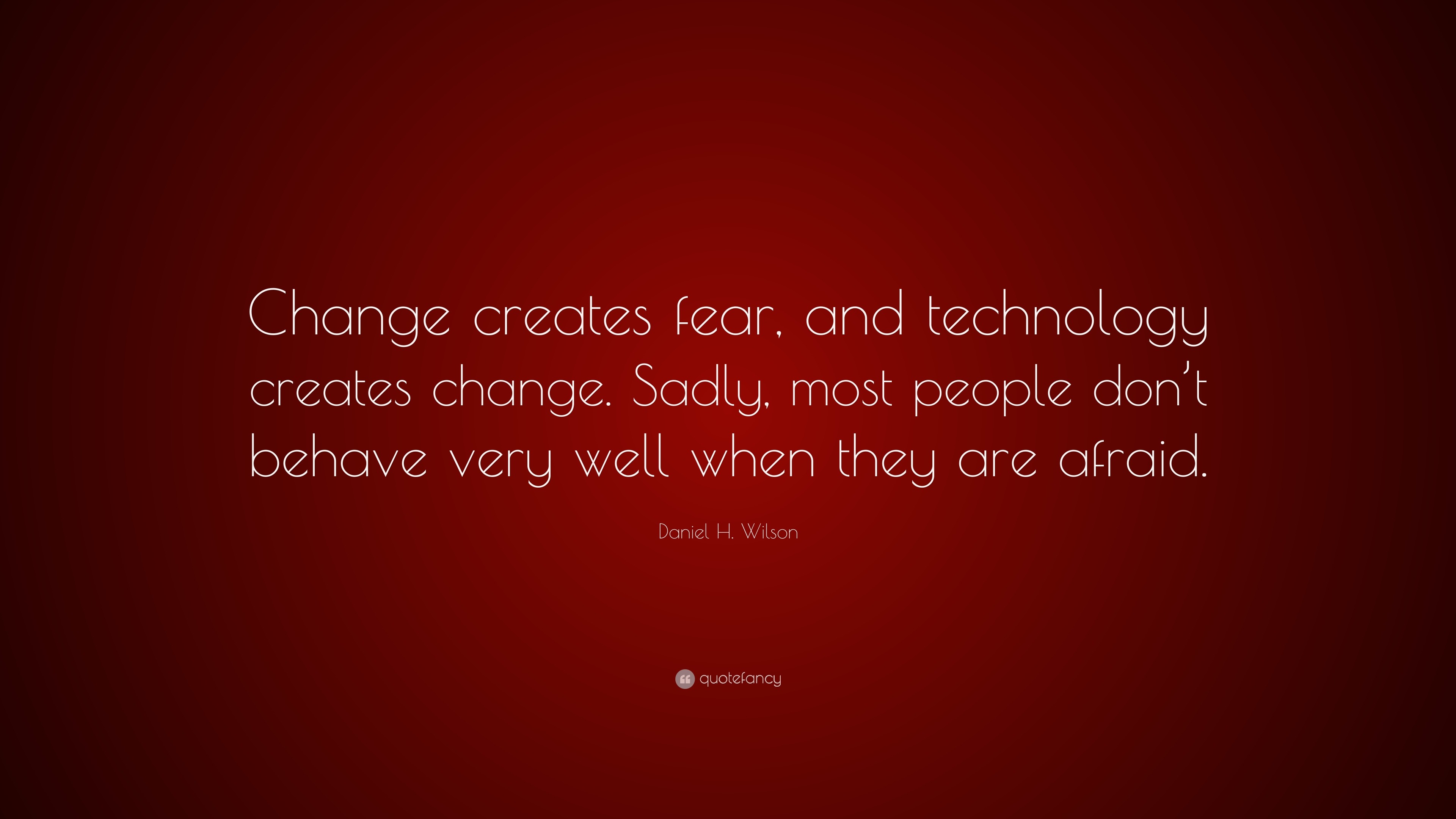 Daniel H. Wilson Quote: “Change creates fear, and technology creates ...