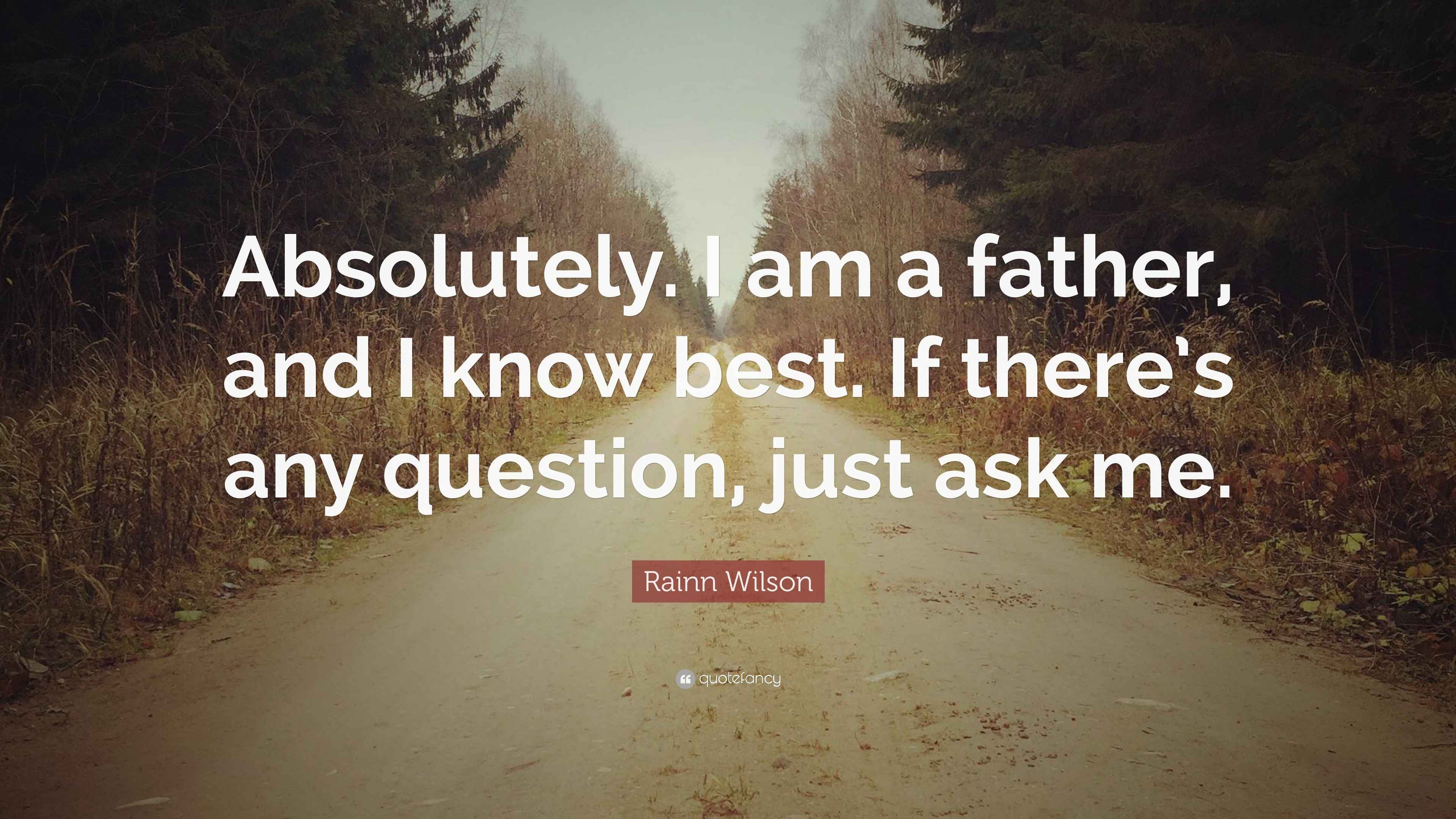 Rainn Wilson Quote: “Absolutely. I am a father, and I know best. If ...