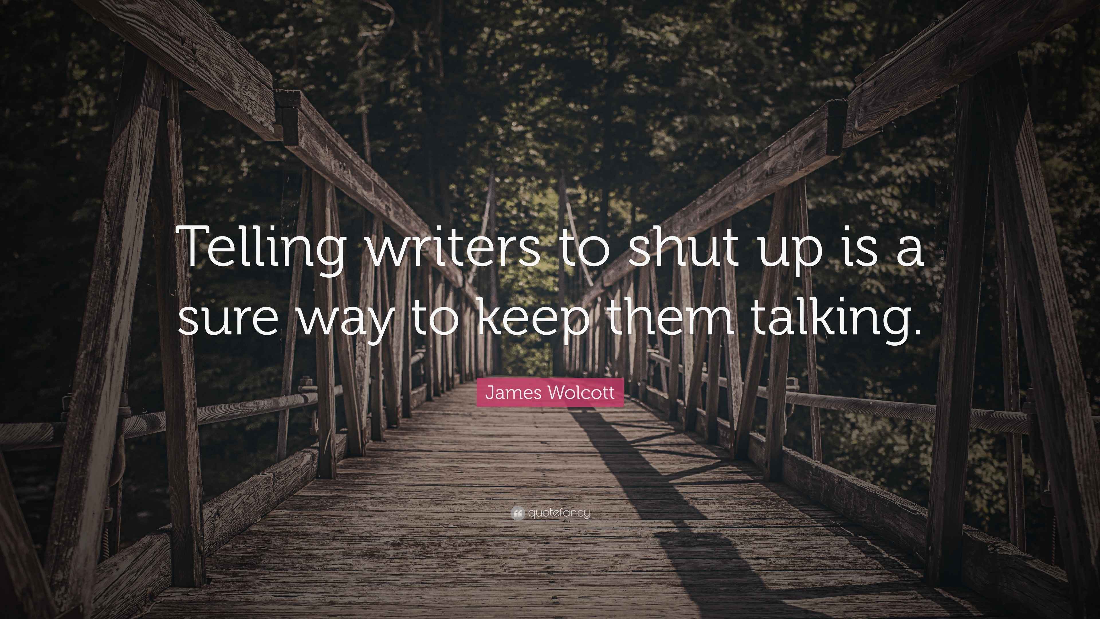 James Wolcott Quote: “Telling writers to shut up is a sure way to keep ...