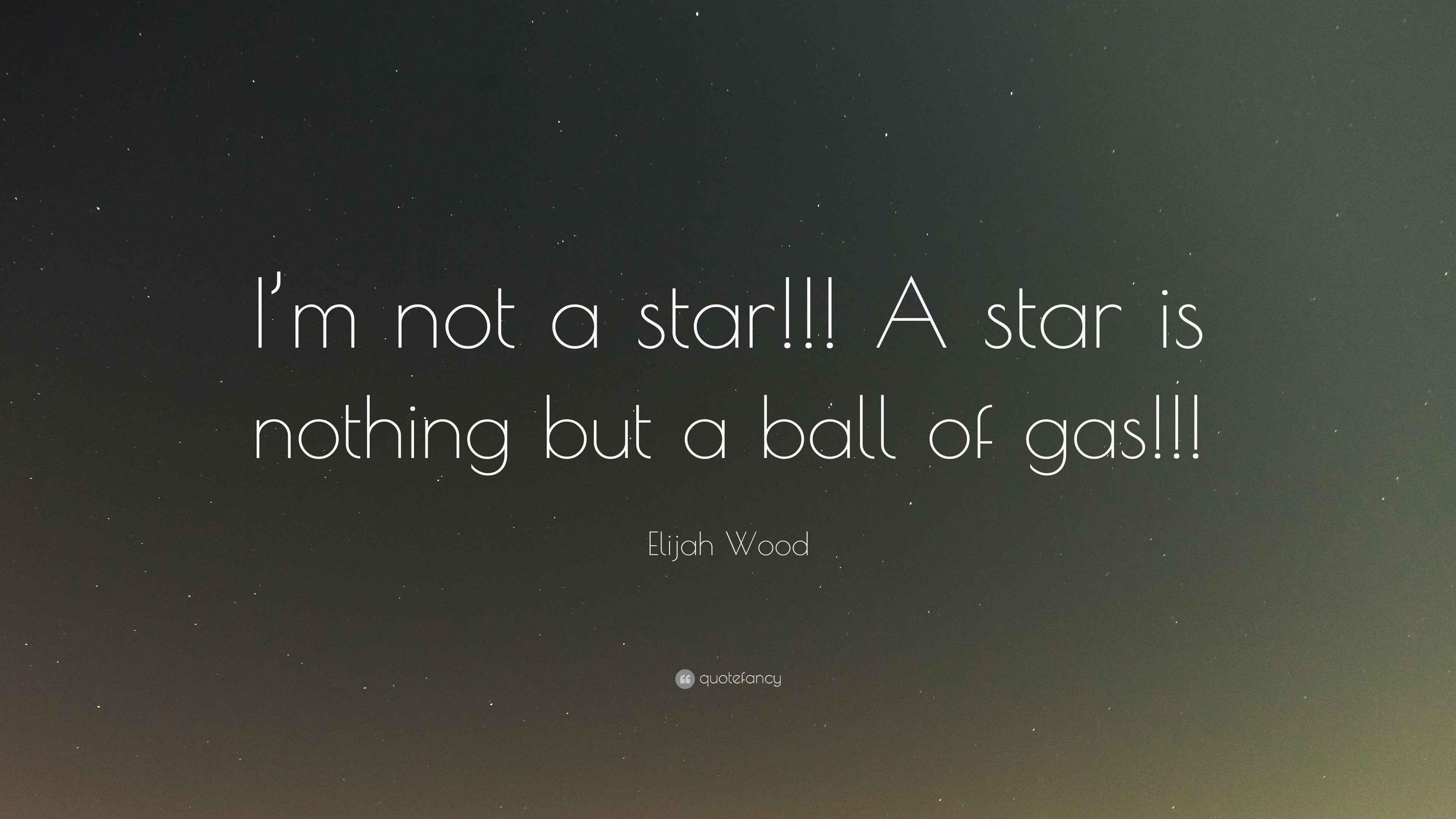 Elijah Wood Quote: “I’m not a star!!! A star is nothing but a ball of ...