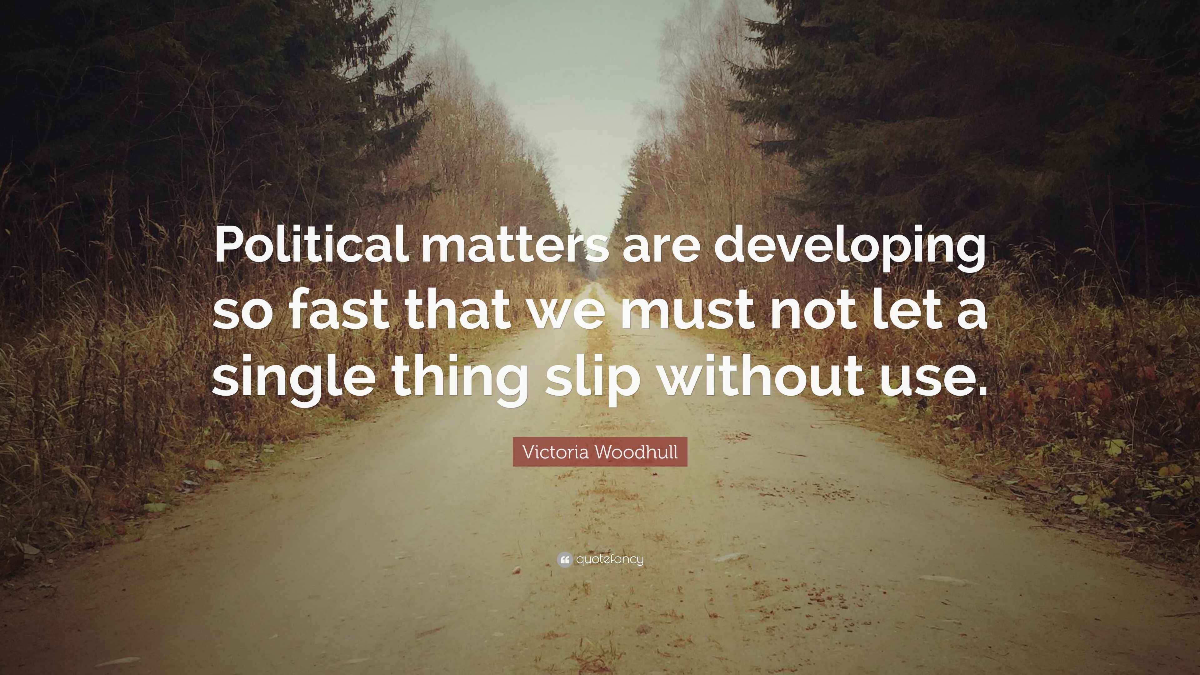 Victoria Woodhull Quote: “Political matters are developing so fast that ...