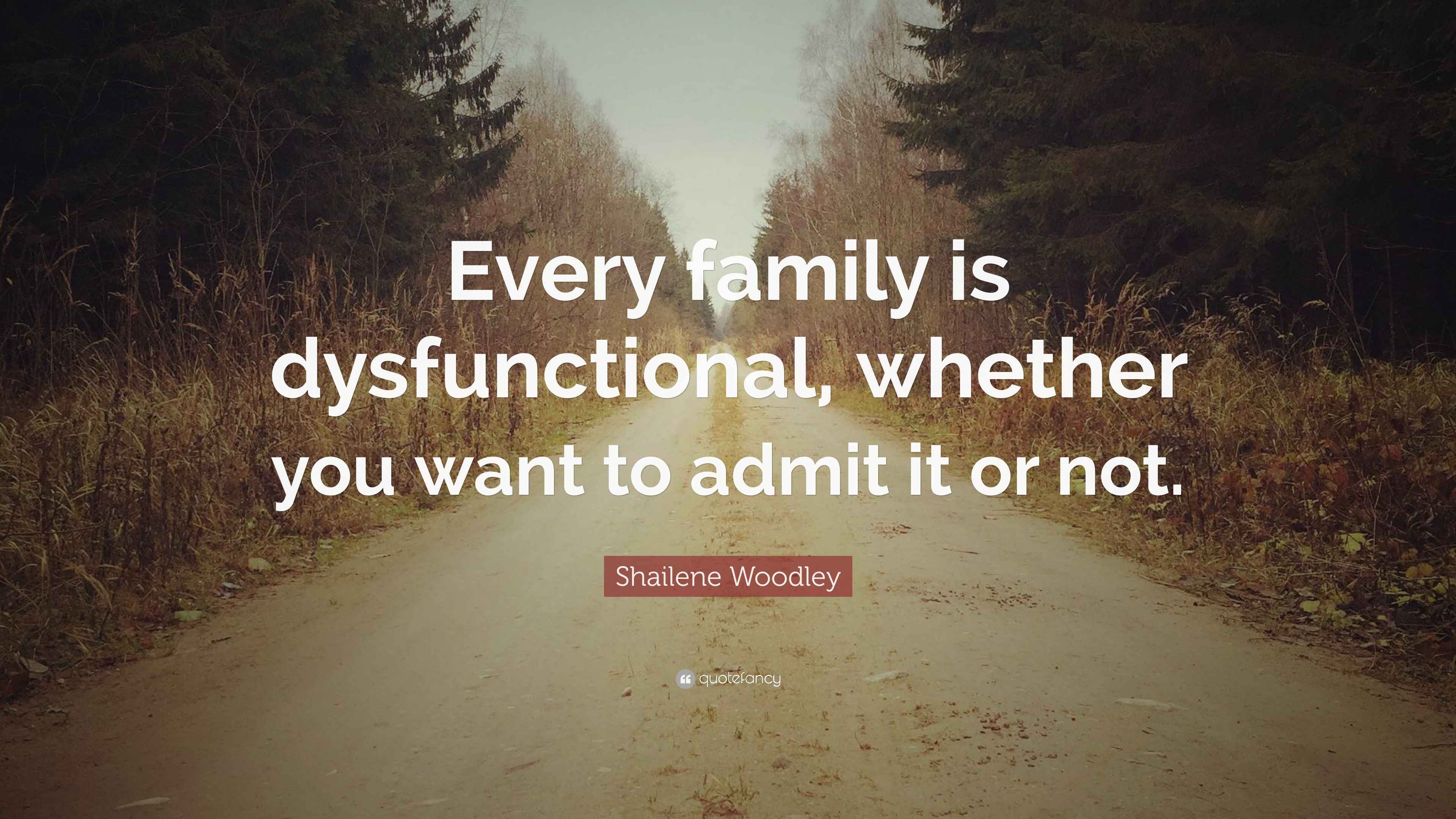 Shailene Woodley Quote: “Every family is dysfunctional, whether you ...