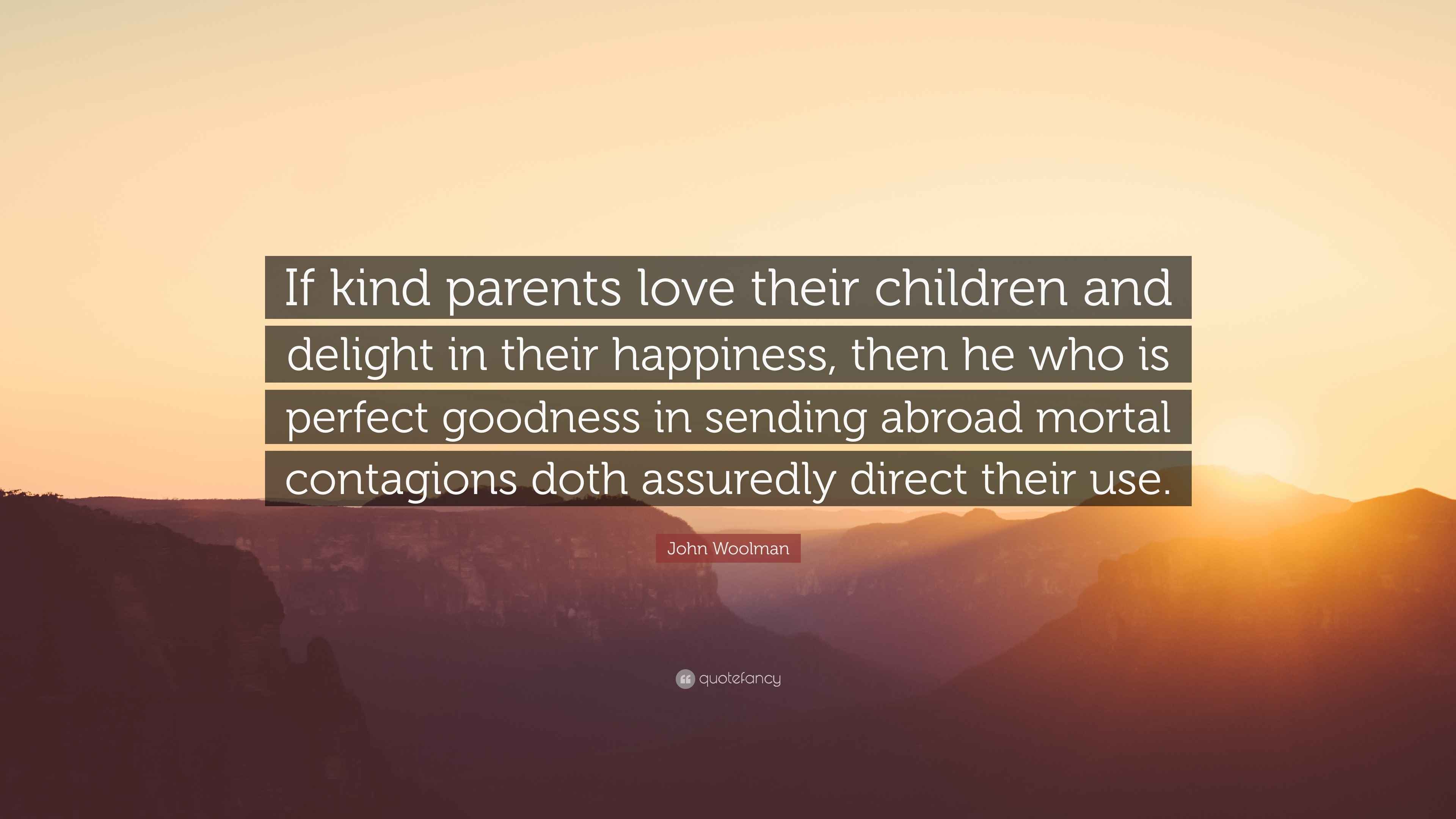 John Woolman Quote: “If kind parents love their children and delight in ...