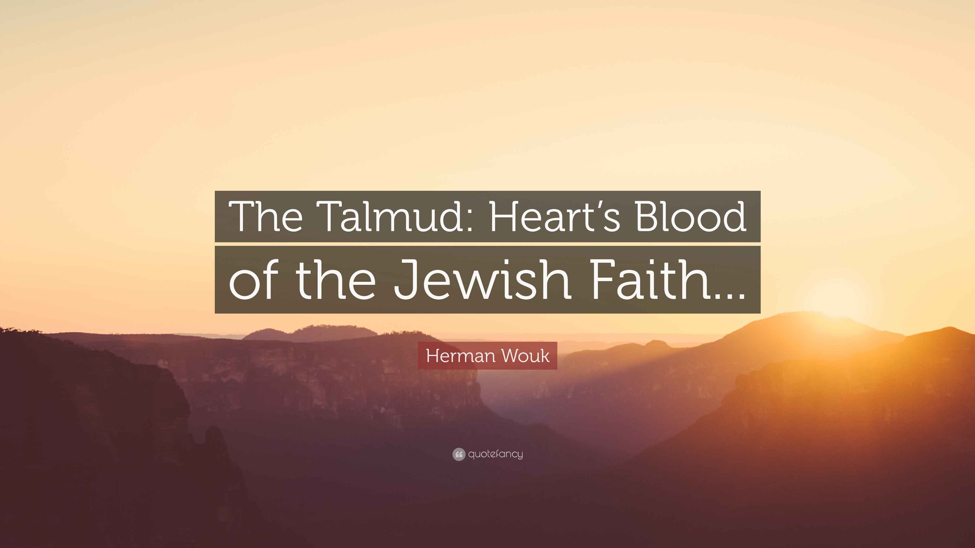 Herman Wouk Quote: “The Talmud: Heart’s Blood of the Jewish Faith...”