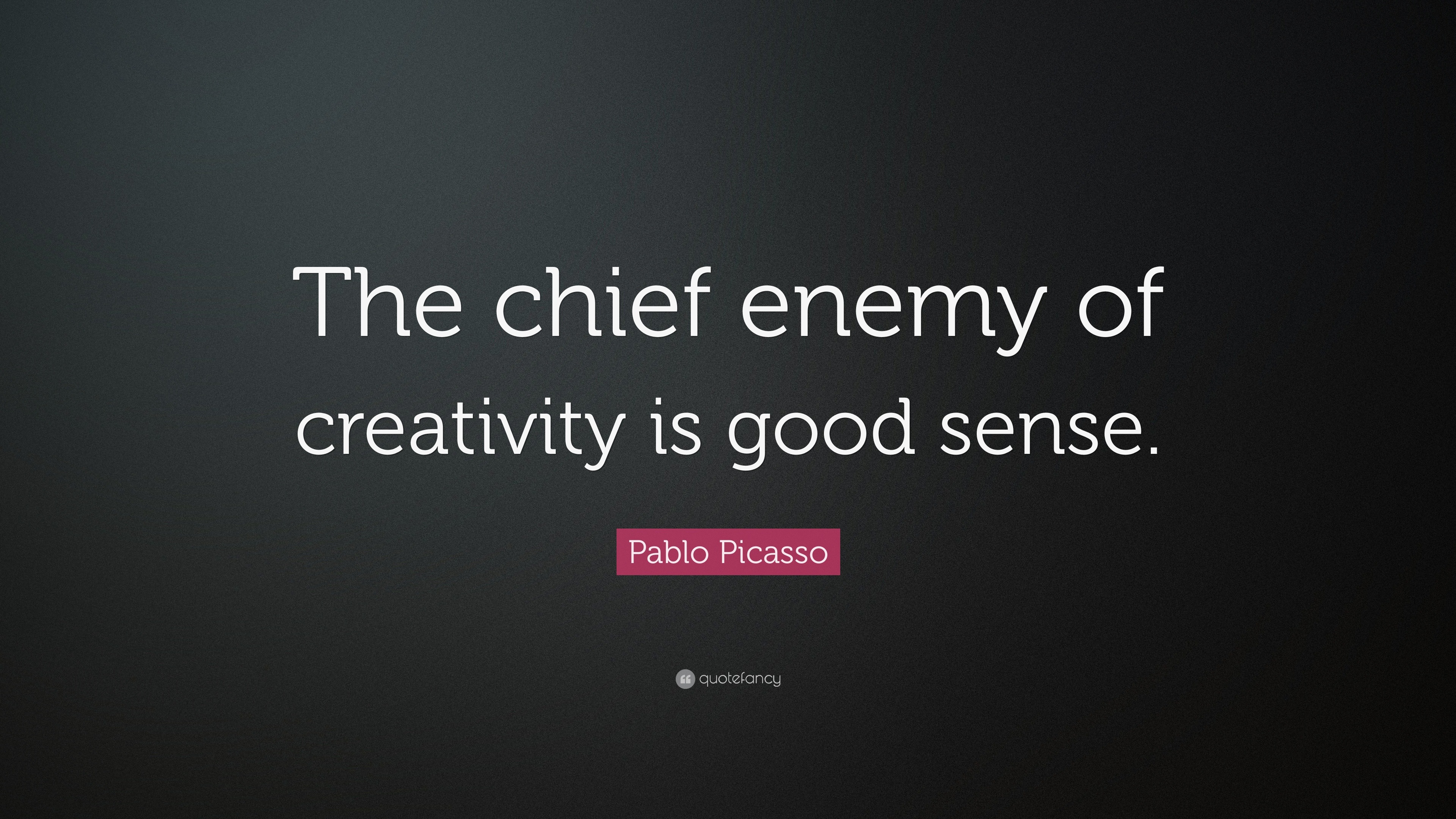 Pablo Picasso Quote: “The chief enemy of creativity is good sense.”