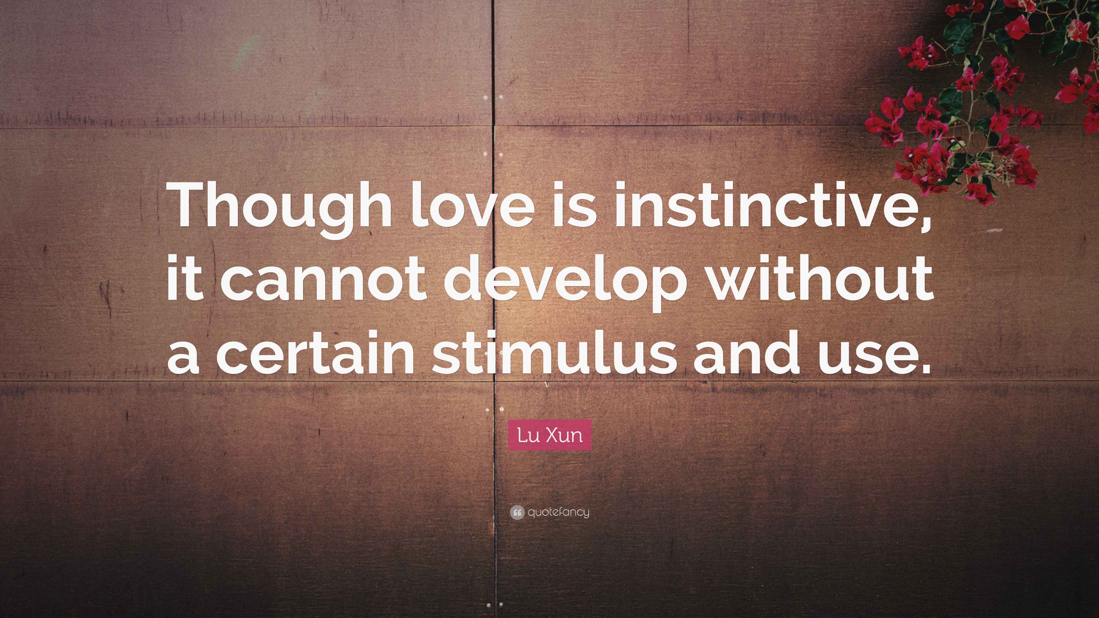 Lu Xun Quote: “Though love is instinctive, it cannot develop without a ...