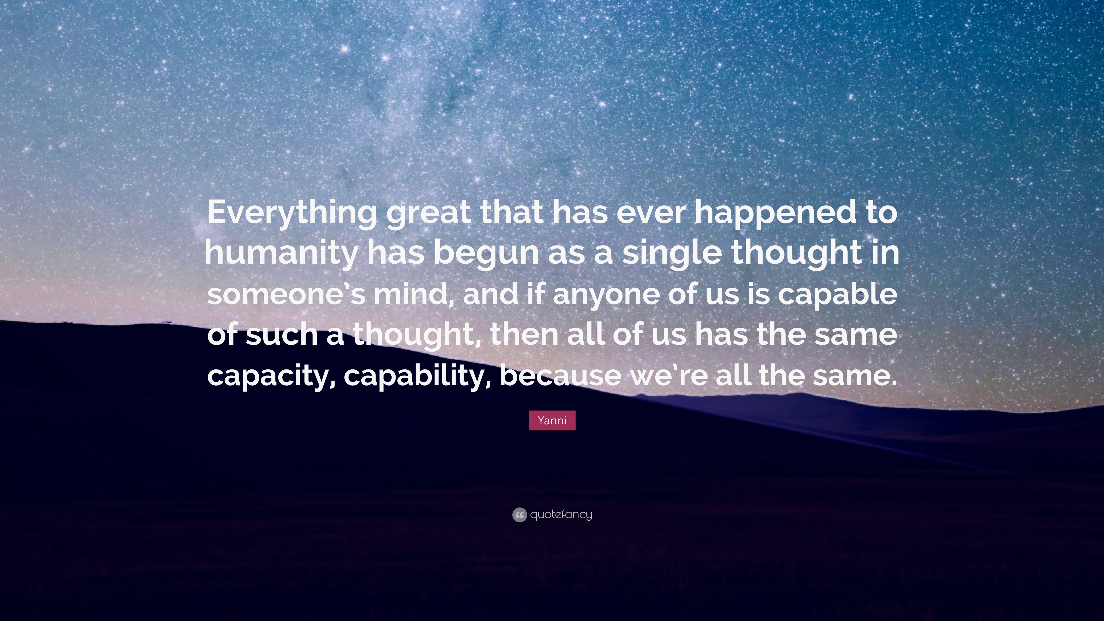 Yanni Quote: “Everything great that has ever happened to humanity has ...