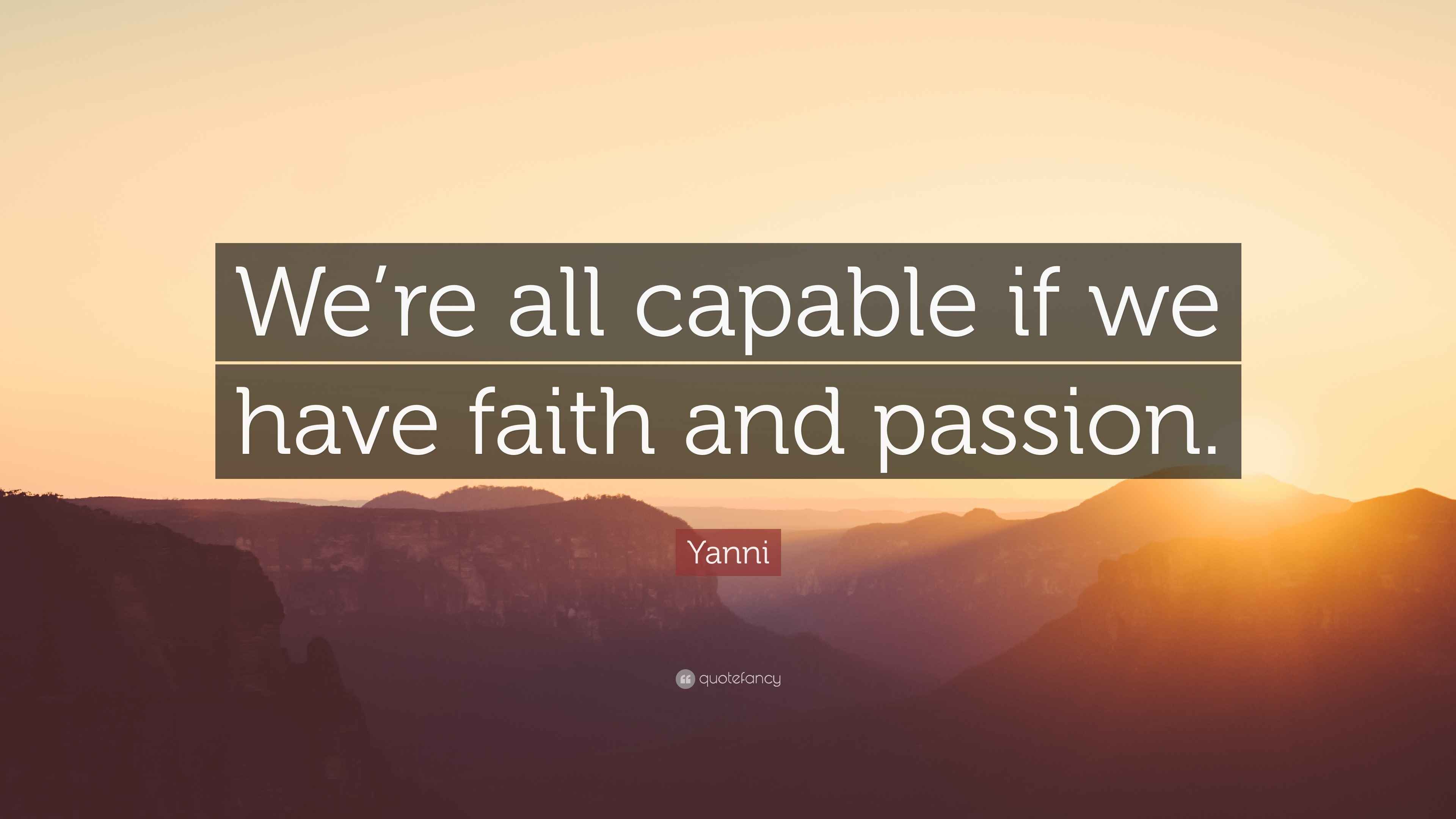 Yanni Quote: “We’re all capable if we have faith and passion.”