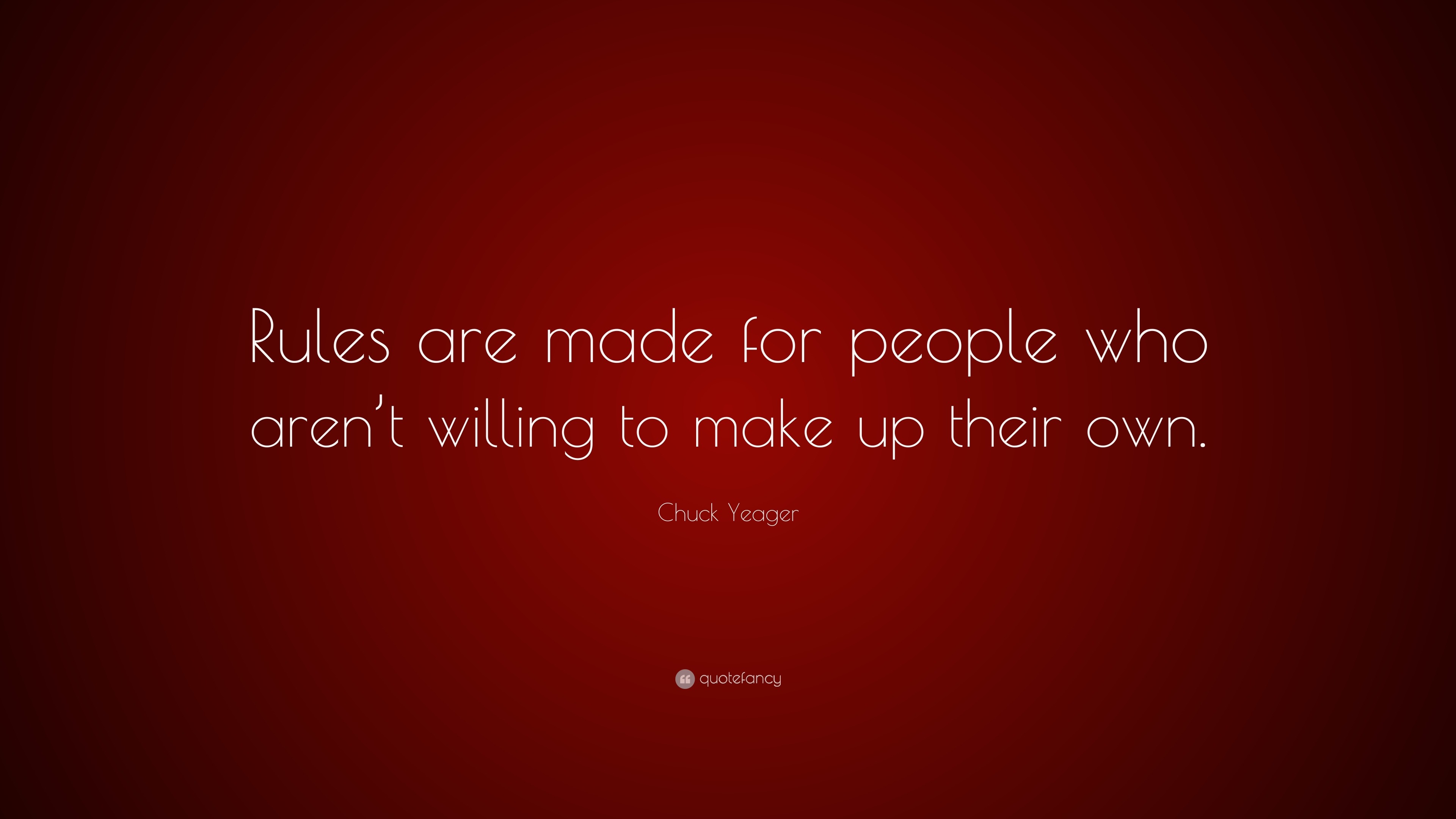 Chuck Yeager Quote: “Rules are made for people who aren’t willing to ...