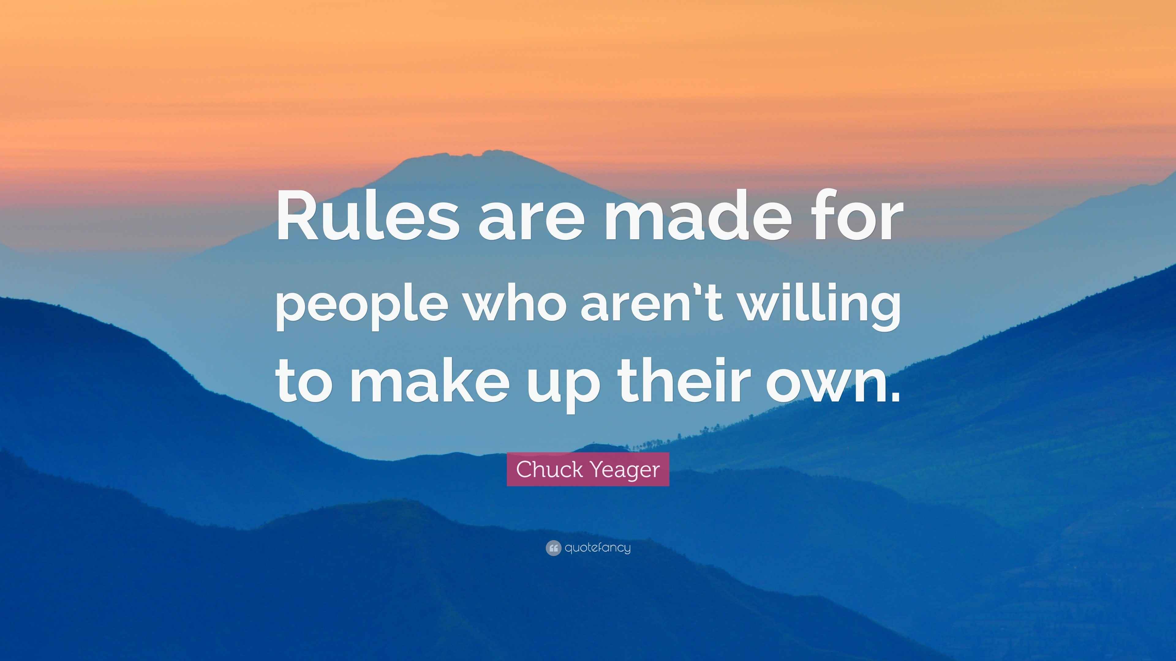 Chuck Yeager Quote: “Rules are made for people who aren’t willing to ...