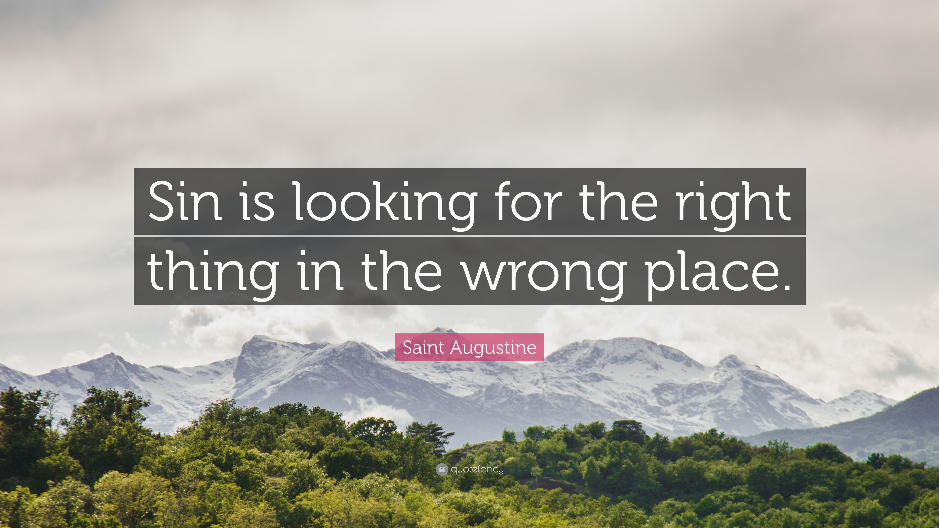 Saint Augustine Quote: “Sin is looking for the right thing in the wrong ...