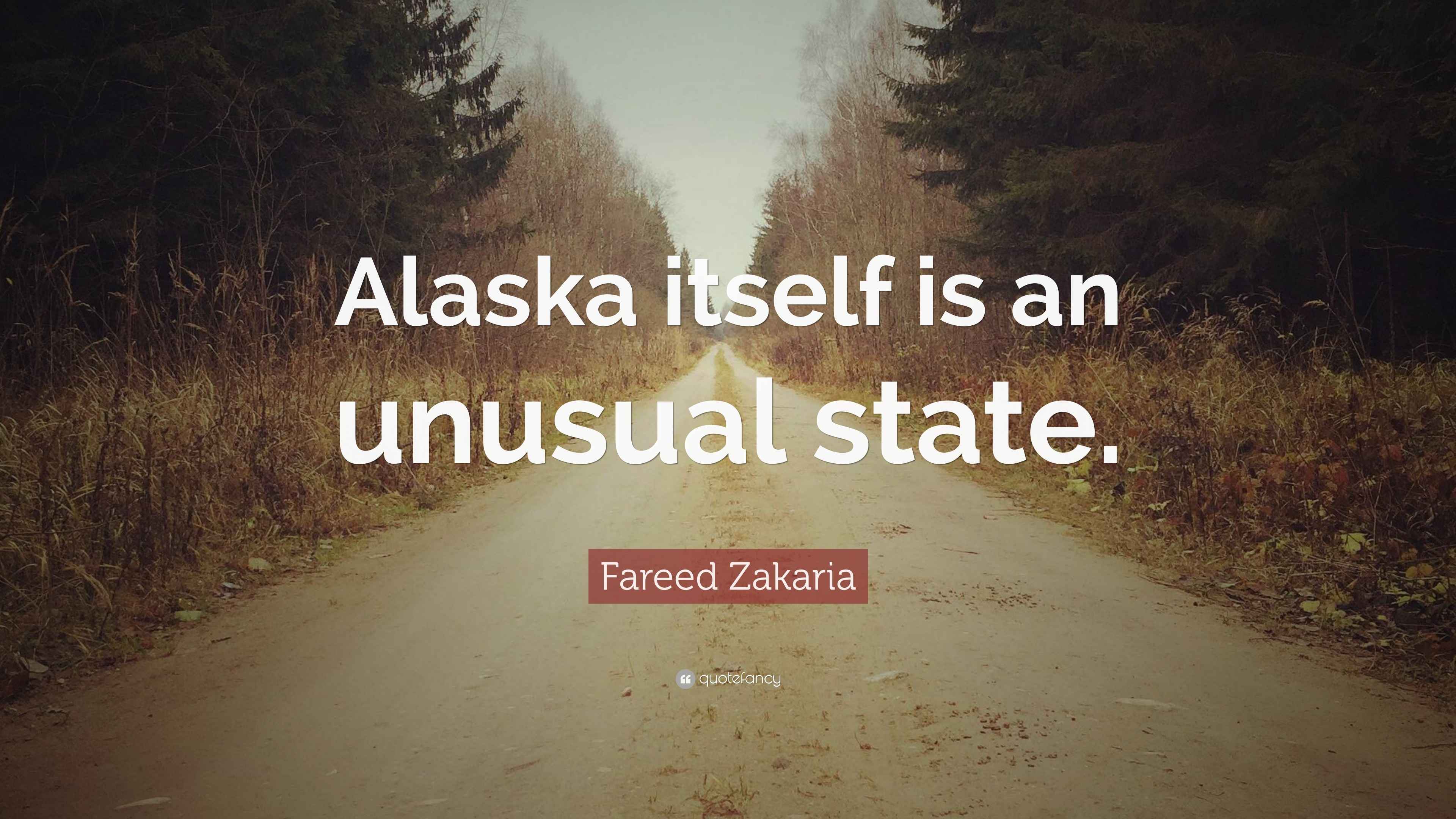 Fareed Zakaria Quote: “Alaska itself is an unusual state.”
