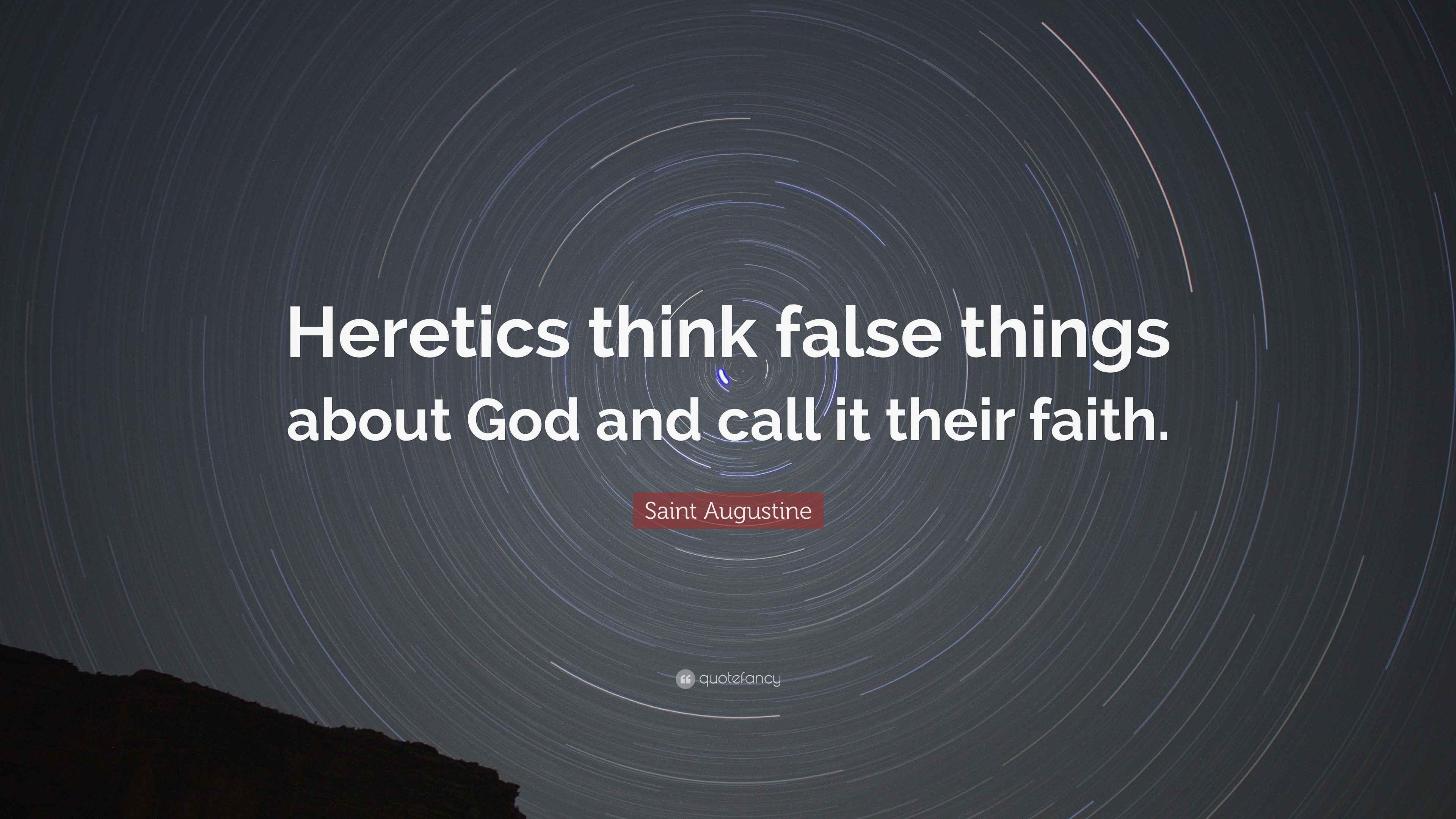 Saint Augustine Quote: “Heretics think false things about God and call ...