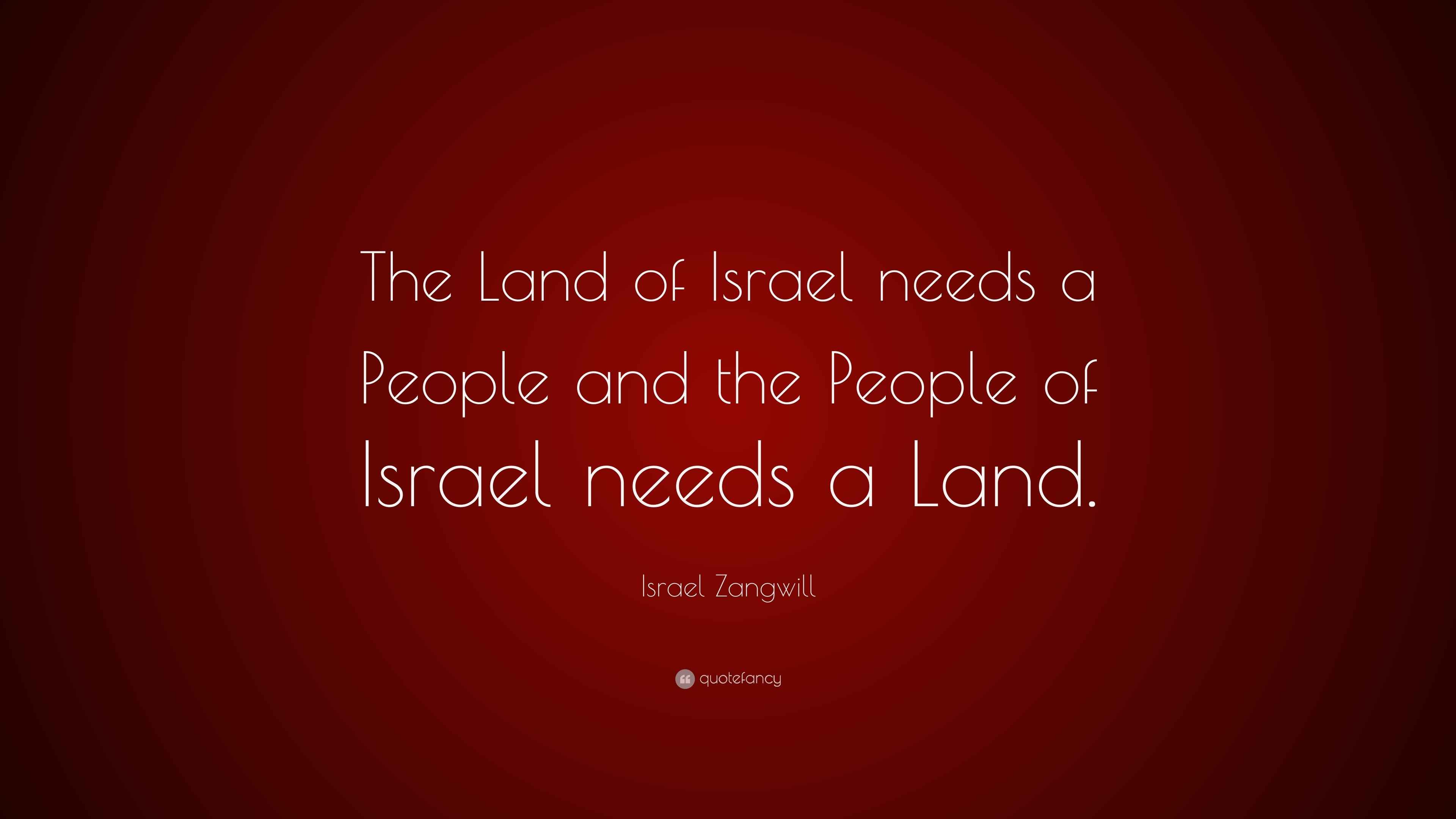 Israel Zangwill Quote: “The Land of Israel needs a People and the ...