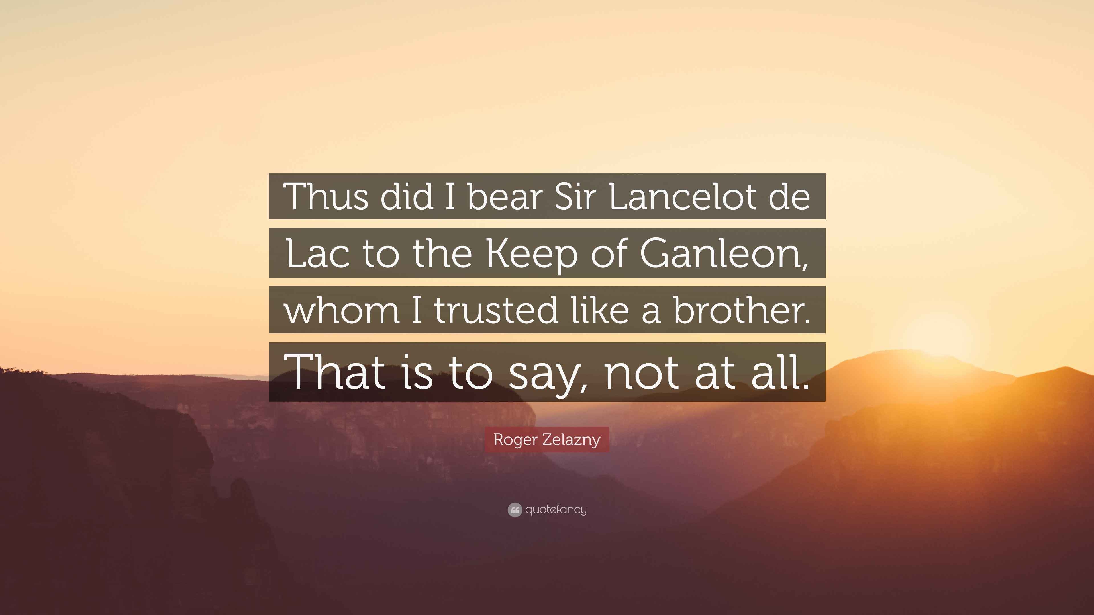 Roger Zelazny Quote: “Thus did I bear Sir Lancelot de Lac to the Keep ...