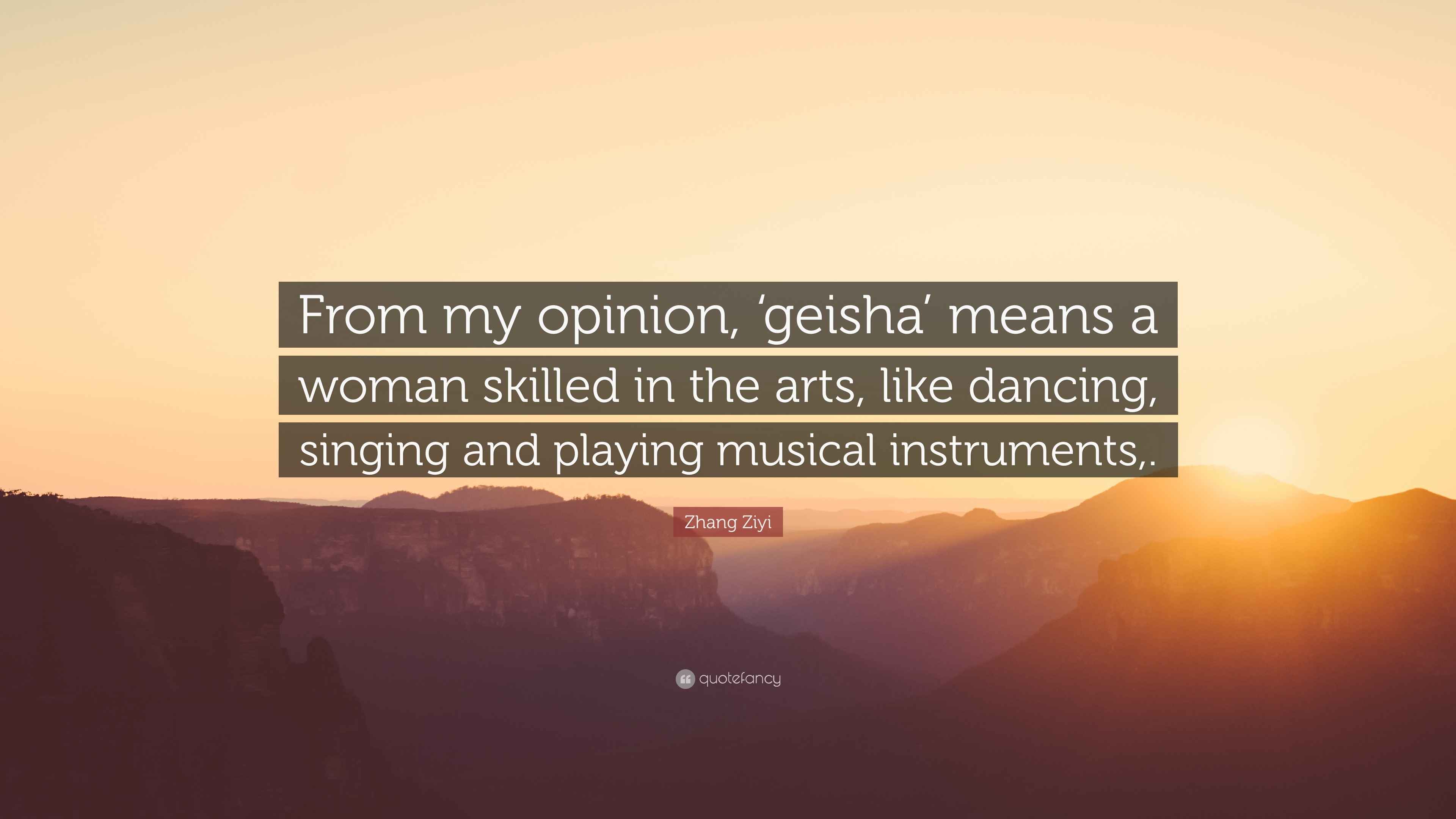 Zhang Ziyi Quote: “From my opinion, ‘geisha’ means a woman skilled in ...