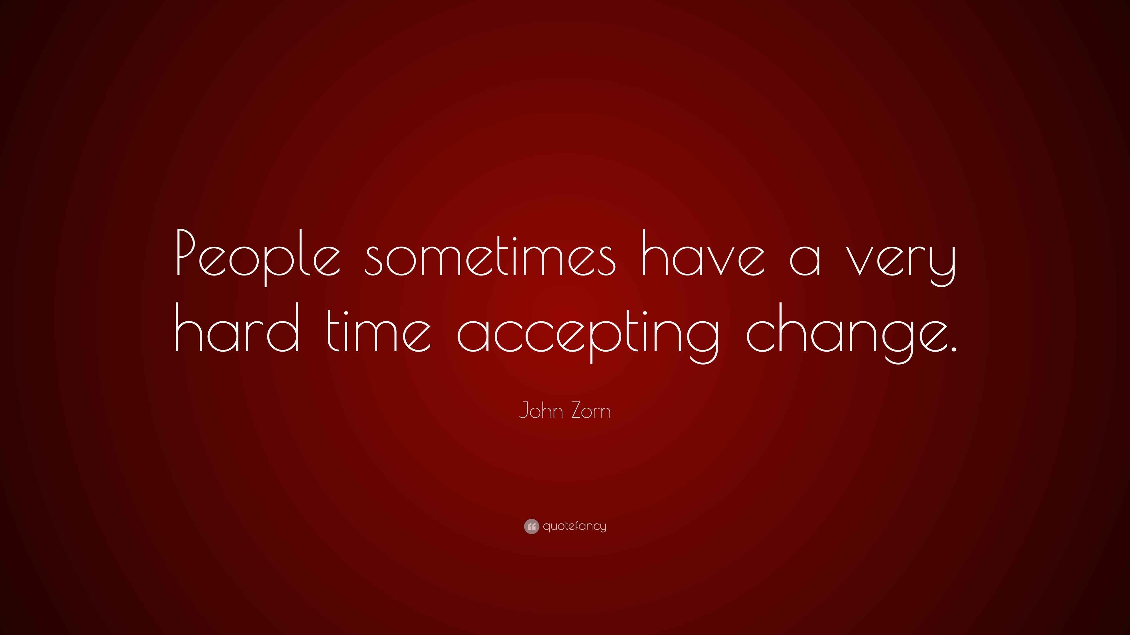 John Zorn Quote: “People sometimes have a very hard time accepting change.”