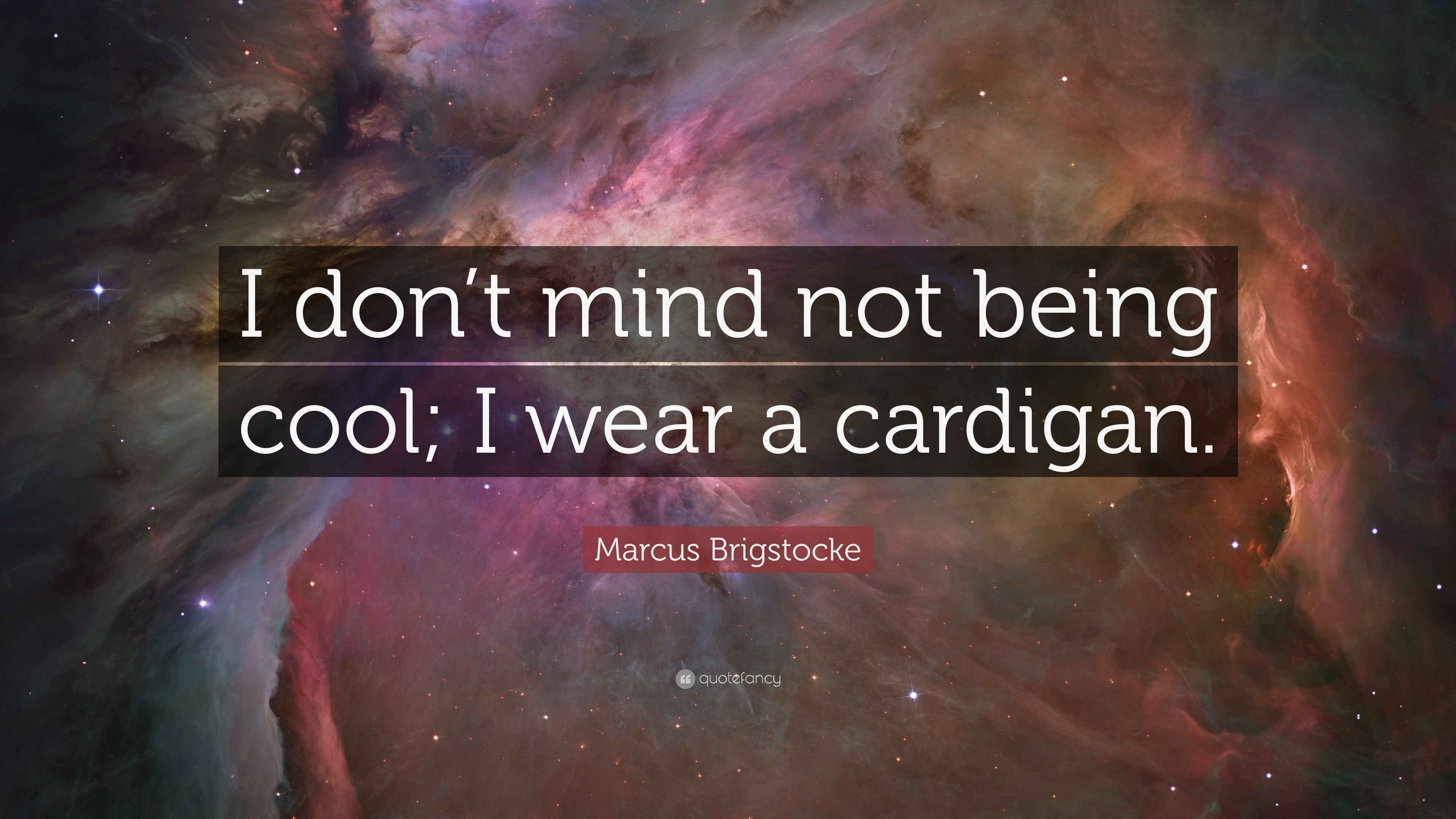Marcus Brigstocke Quote: “I don’t mind not being cool; I wear a cardigan.”