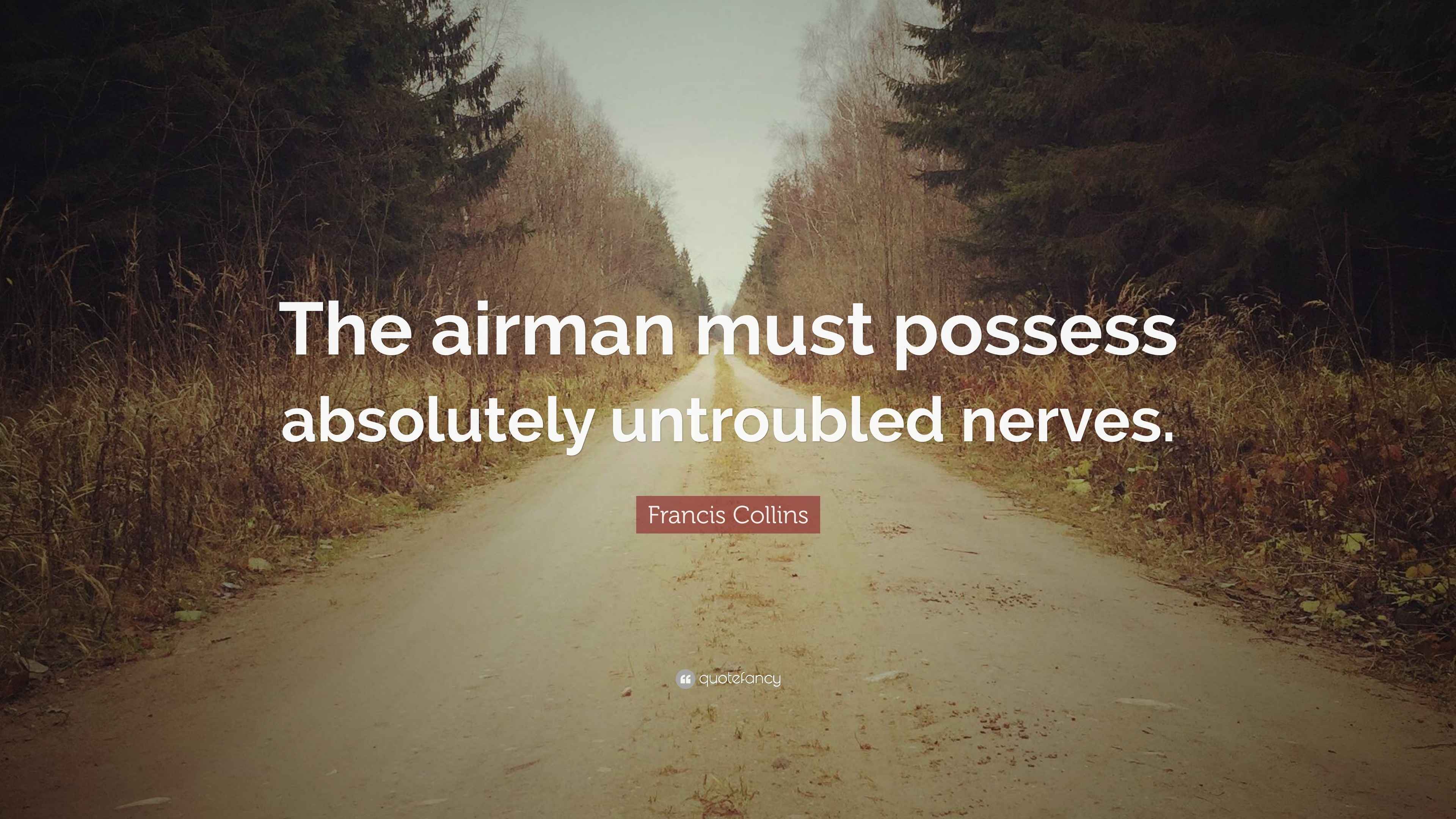 Francis Collins Quote: “The airman must possess absolutely untroubled ...