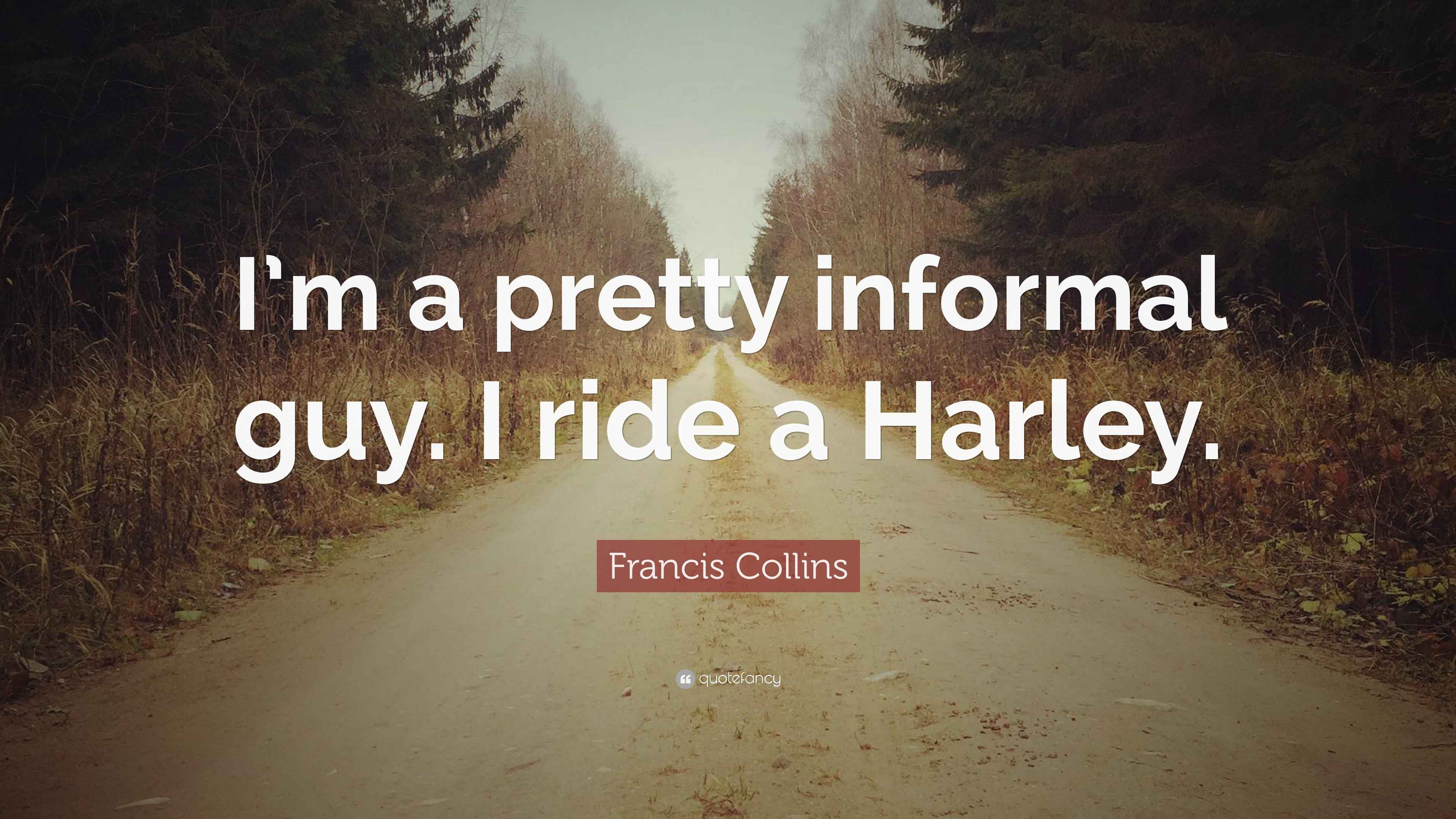 Francis Collins Quote: “I’m a pretty informal guy. I ride a Harley.”