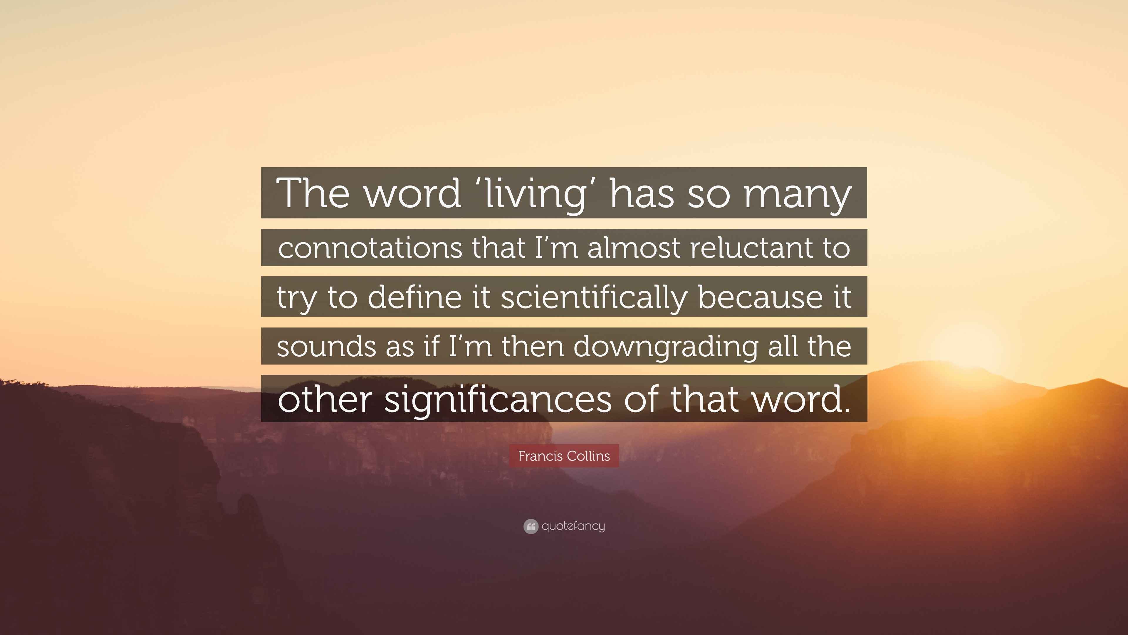 Francis Collins Quote: “The word ‘living’ has so many connotations that ...